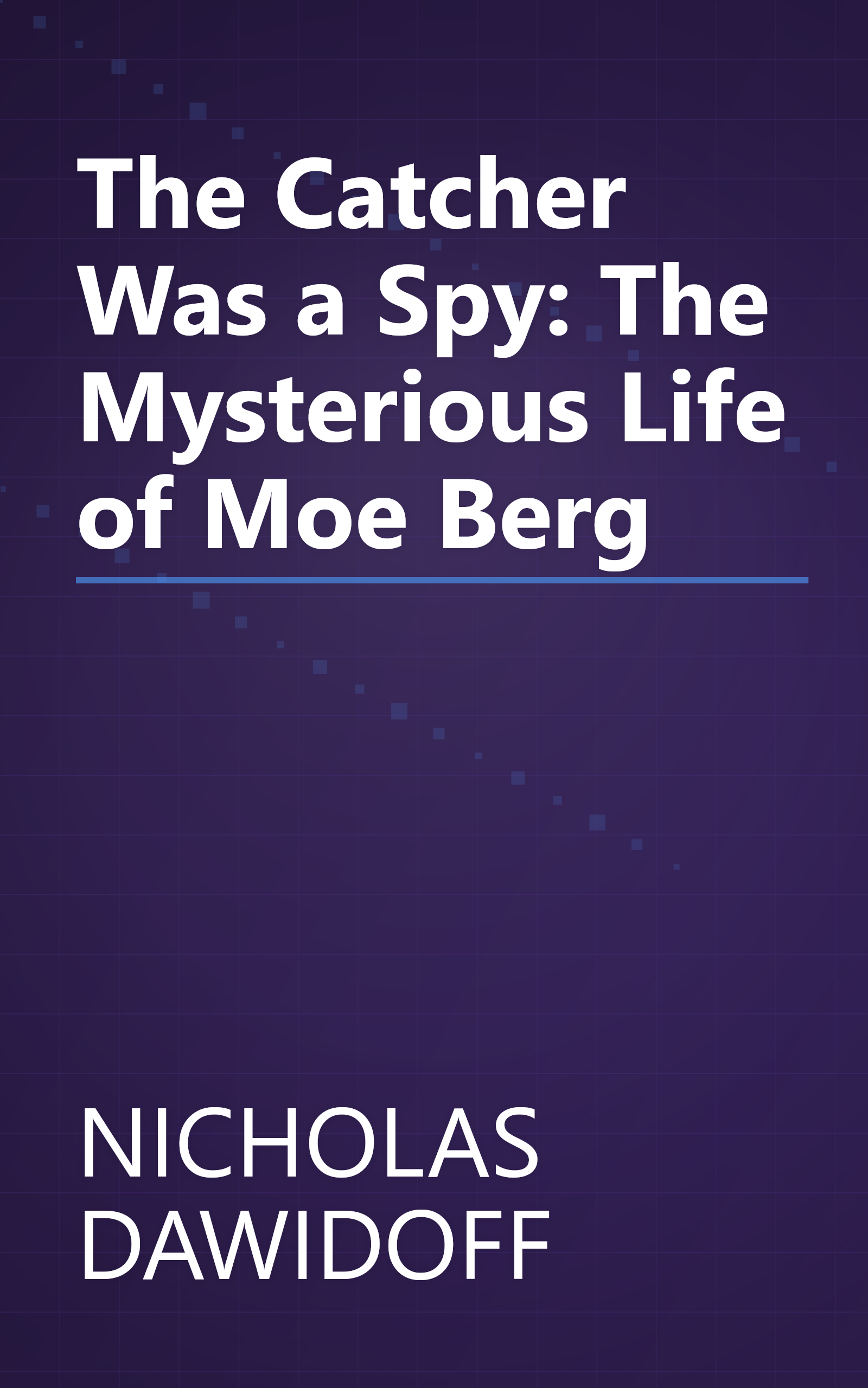 The Catcher Was a Spy: The Mysterious Life of Moe Berg book cover