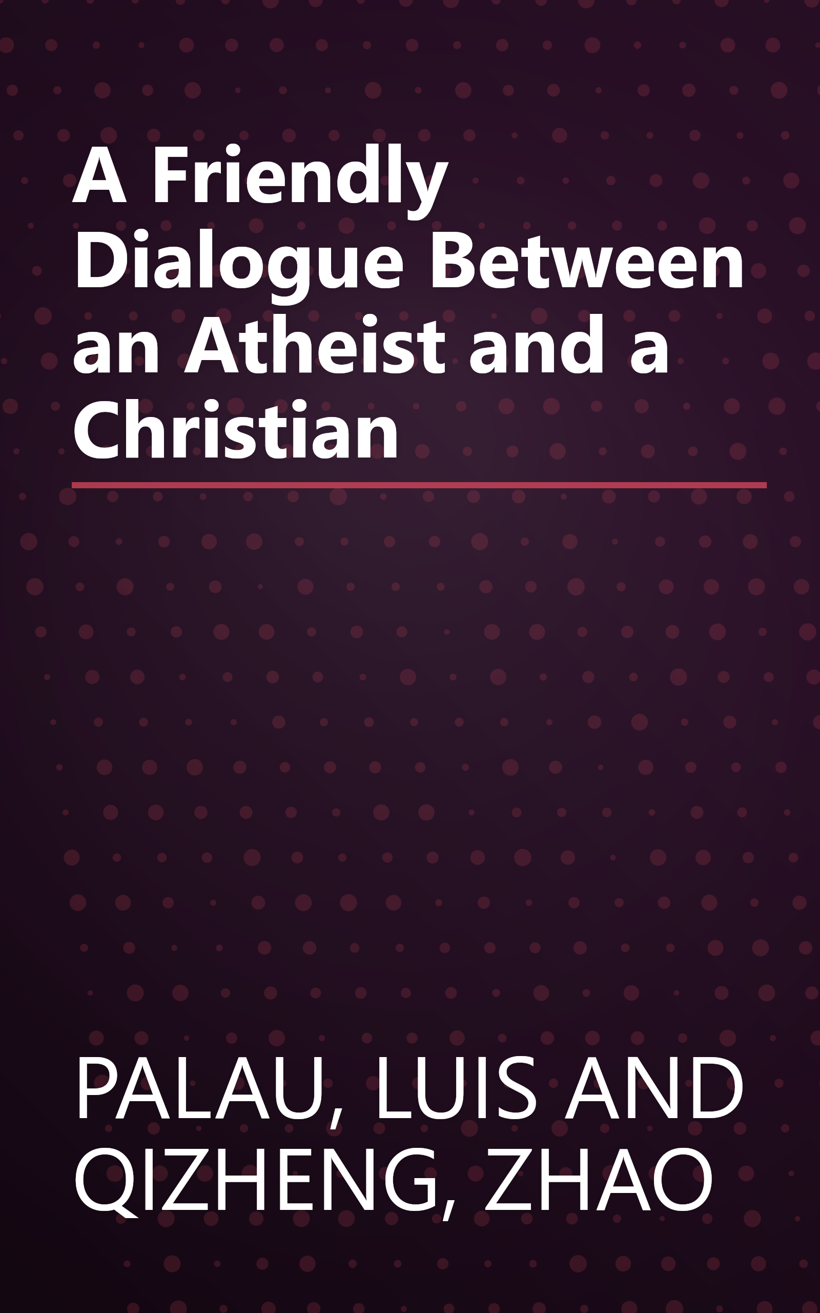 A Friendly Dialogue Between an Atheist and a Christian book cover