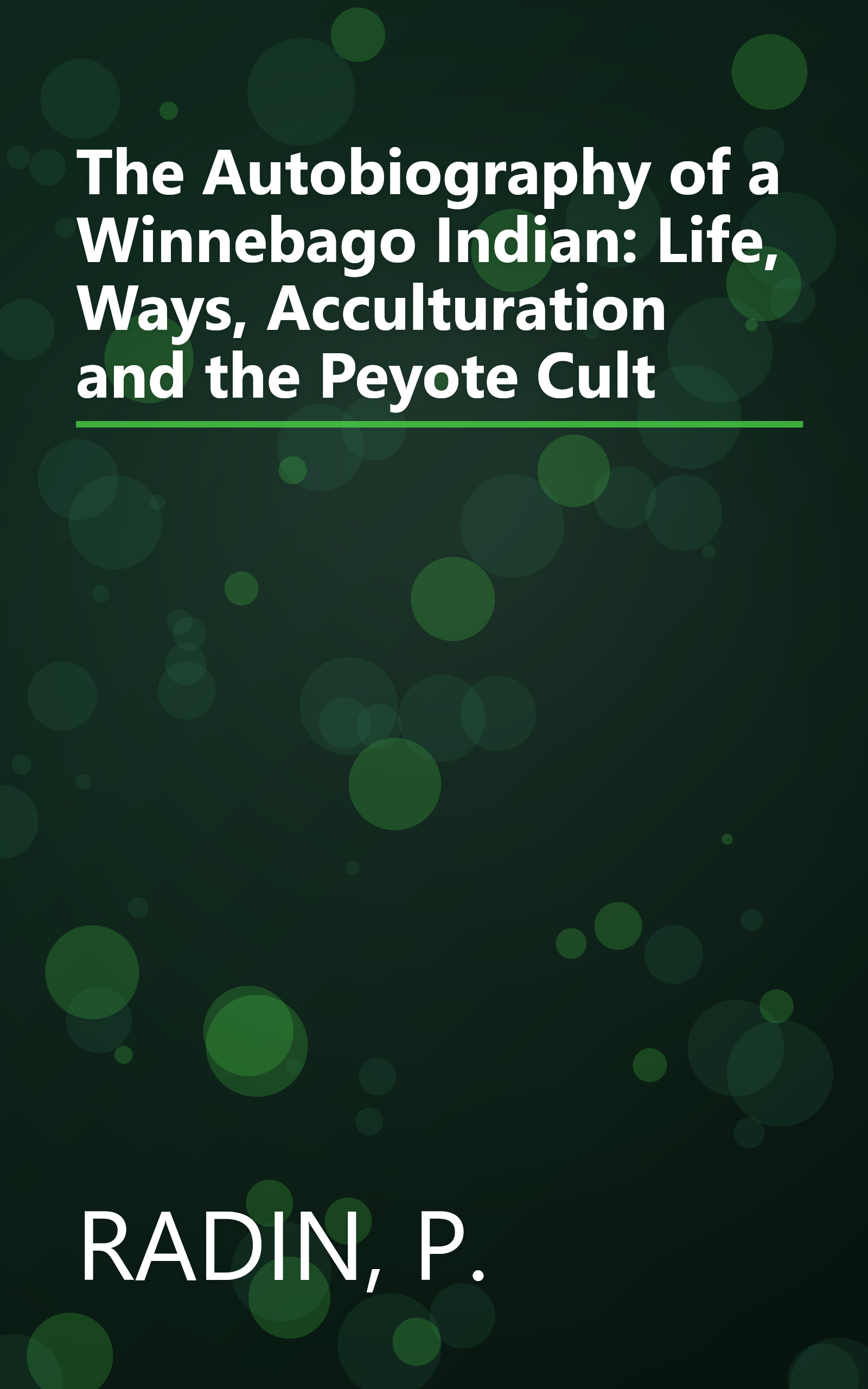 The Autobiography of a Winnebago Indian: Life, Ways, Acculturation and the Peyote Cult book cover