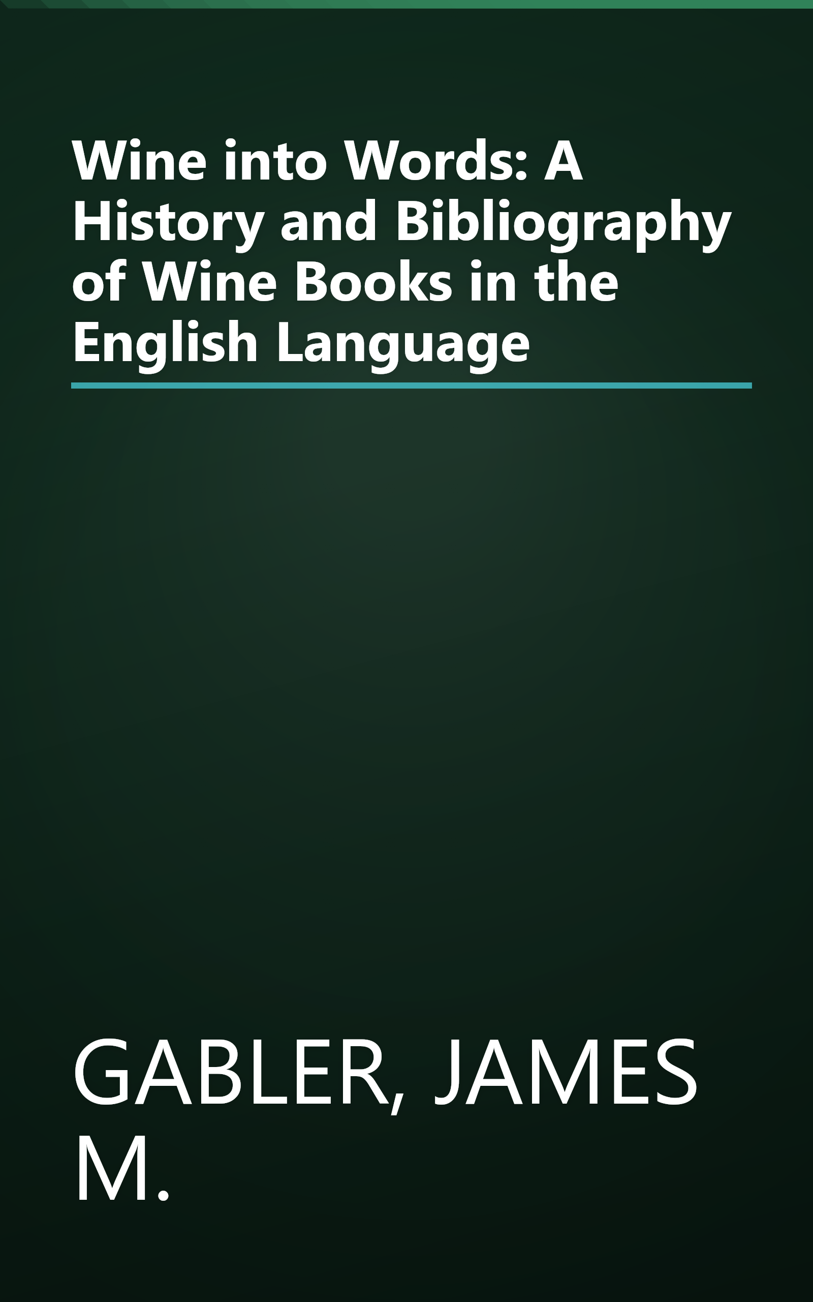 Wine into Words: A History and Bibliography of Wine Books in the English Language book cover