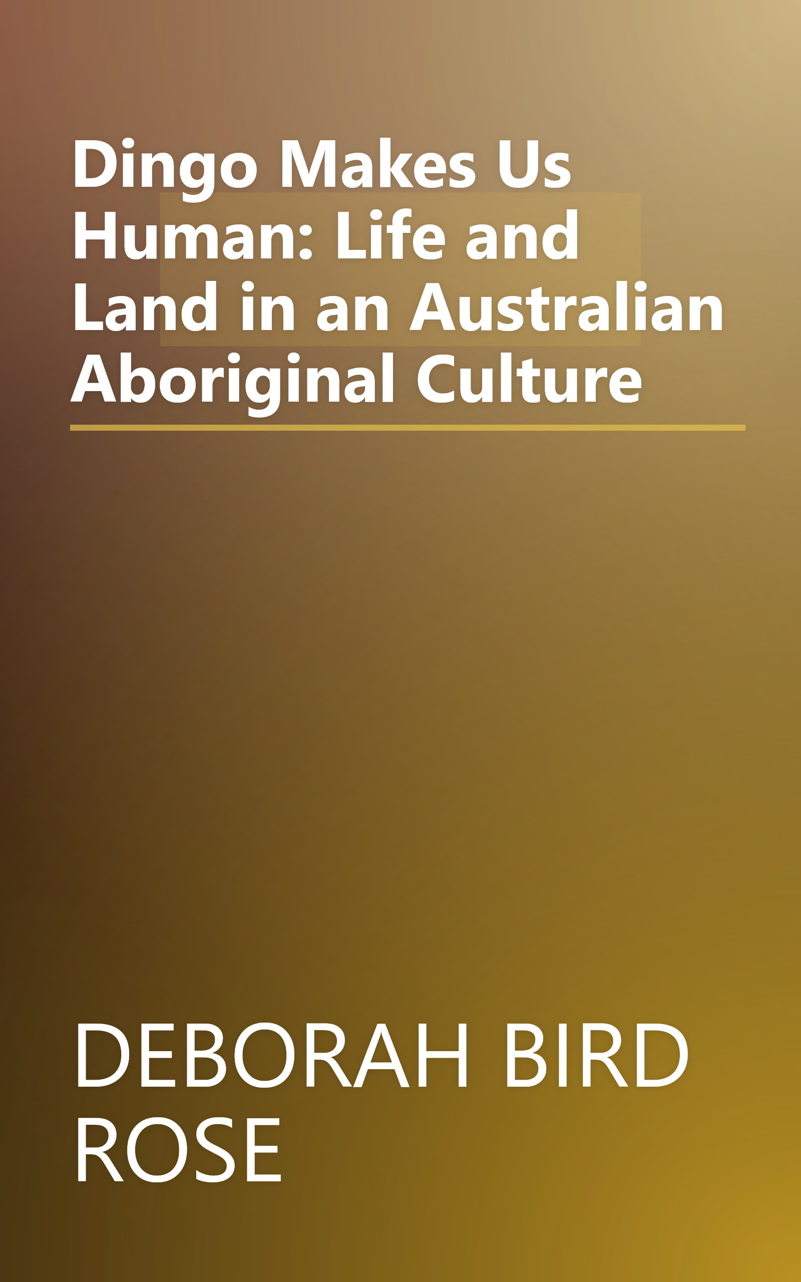 Dingo Makes Us Human: Life and Land in an Australian Aboriginal Culture book cover