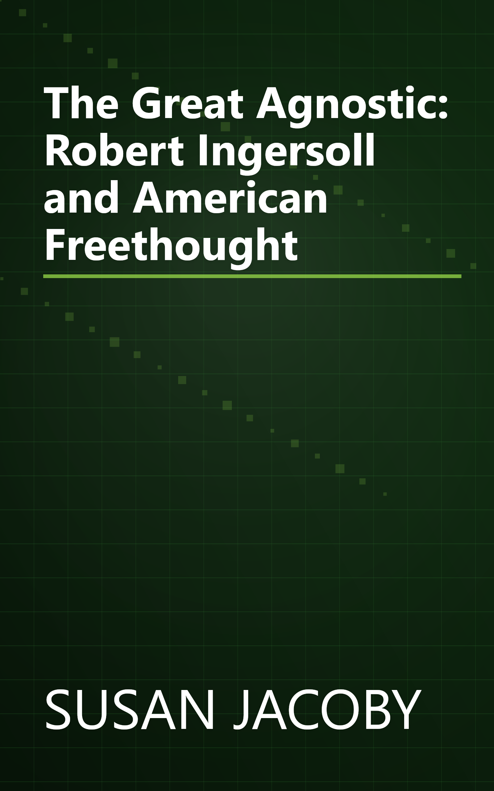 The Great Agnostic: Robert Ingersoll and American Freethought book cover