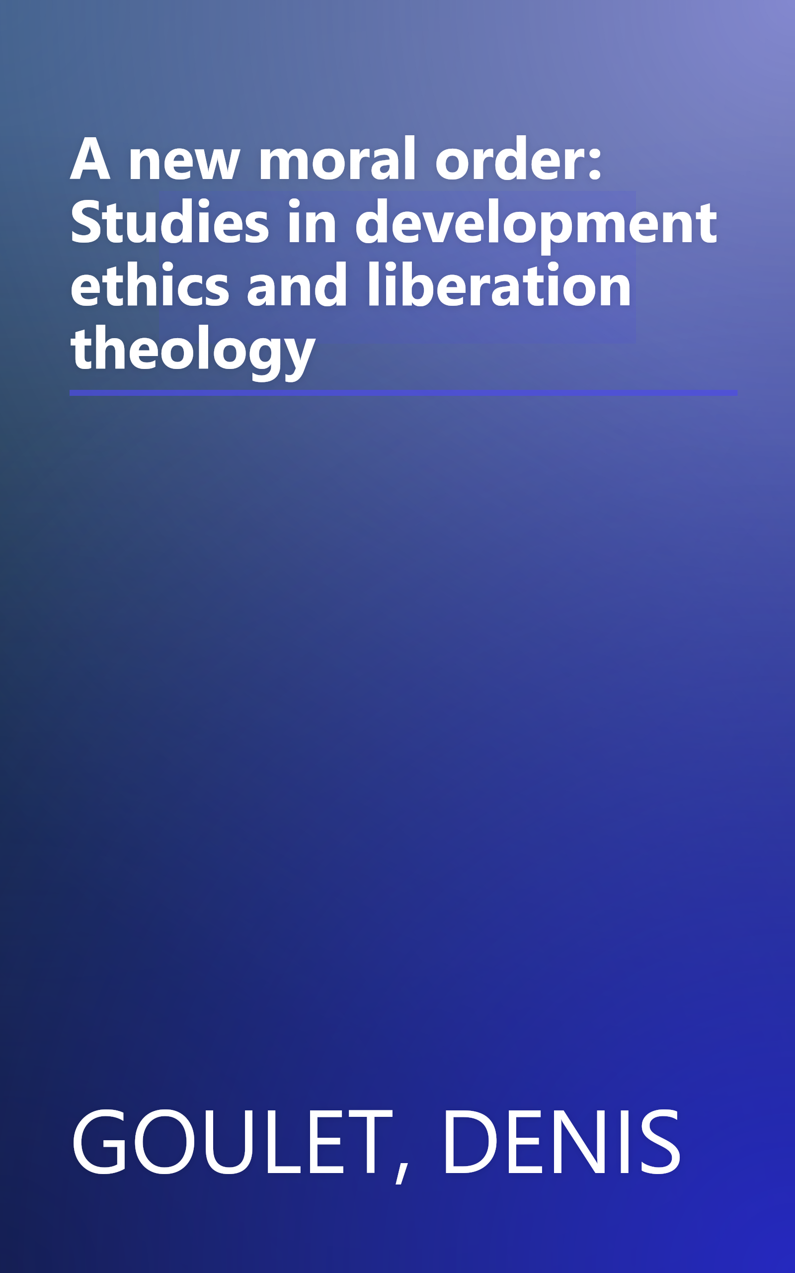 A new moral order: Studies in development ethics and liberation theology book cover