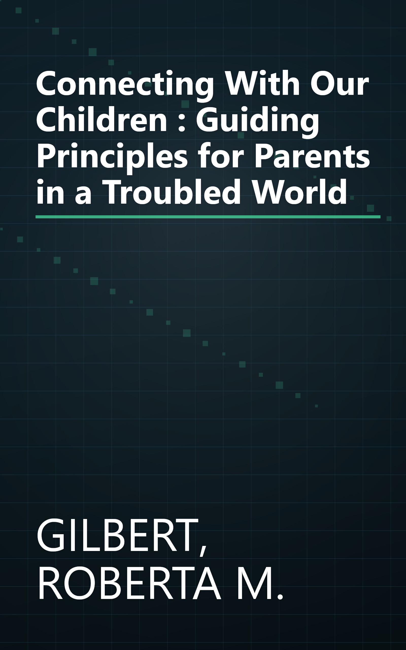 Connecting With Our Children : Guiding Principles for Parents in a Troubled World book cover