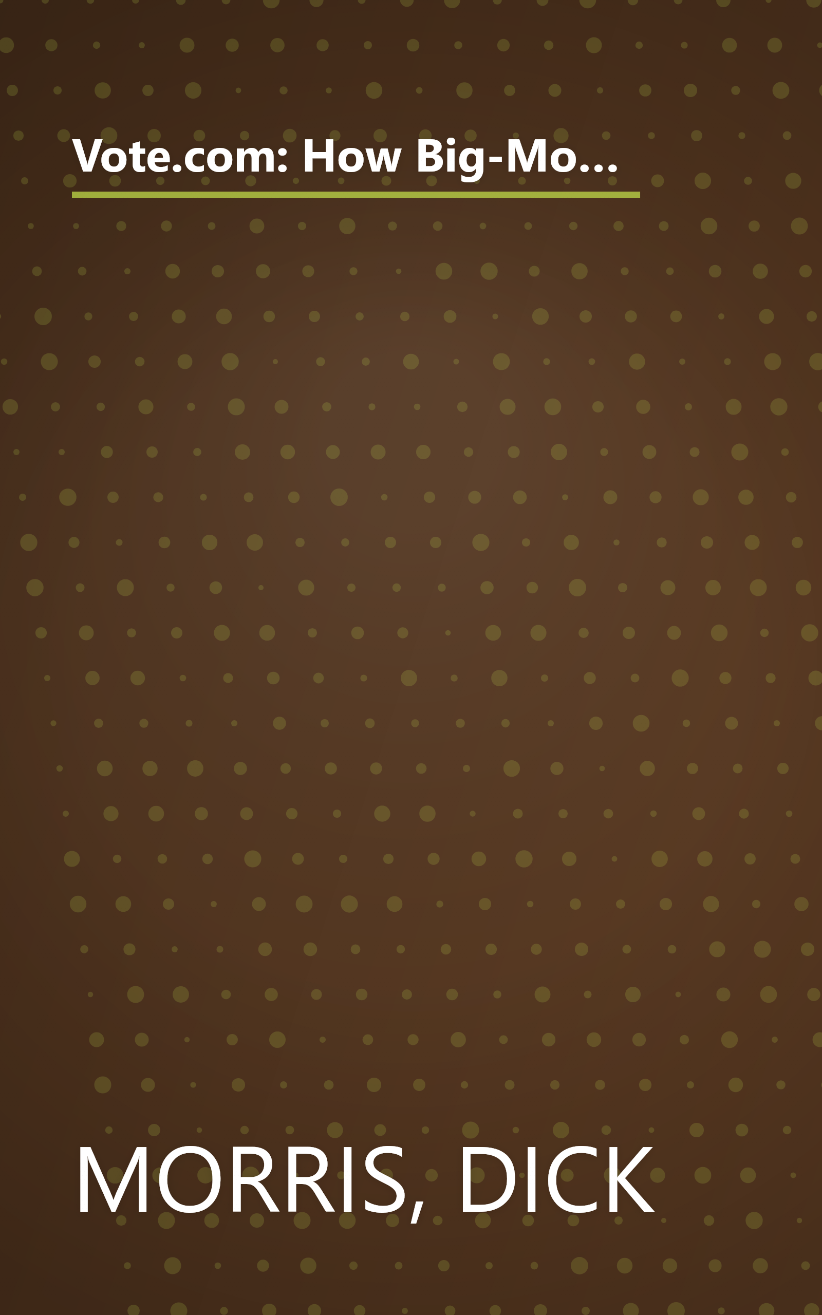 Vote.com: How Big-Money Lobbyists and the Media are Losing Their Influence, and the Internet is Giving Power to the People book cover