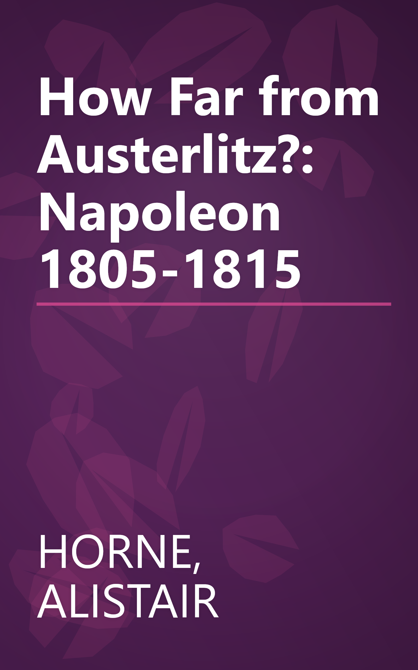 How Far from Austerlitz?: Napoleon 1805-1815 book cover