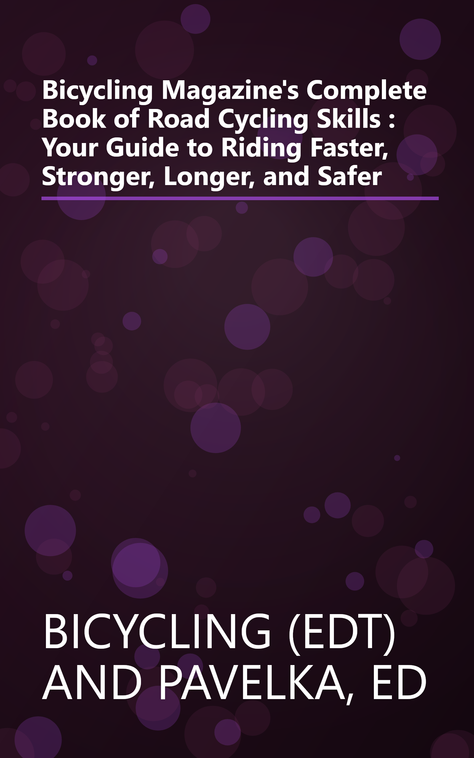 Bicycling Magazine's Complete Book of Road Cycling Skills : Your Guide to Riding Faster, Stronger, Longer, and Safer book cover