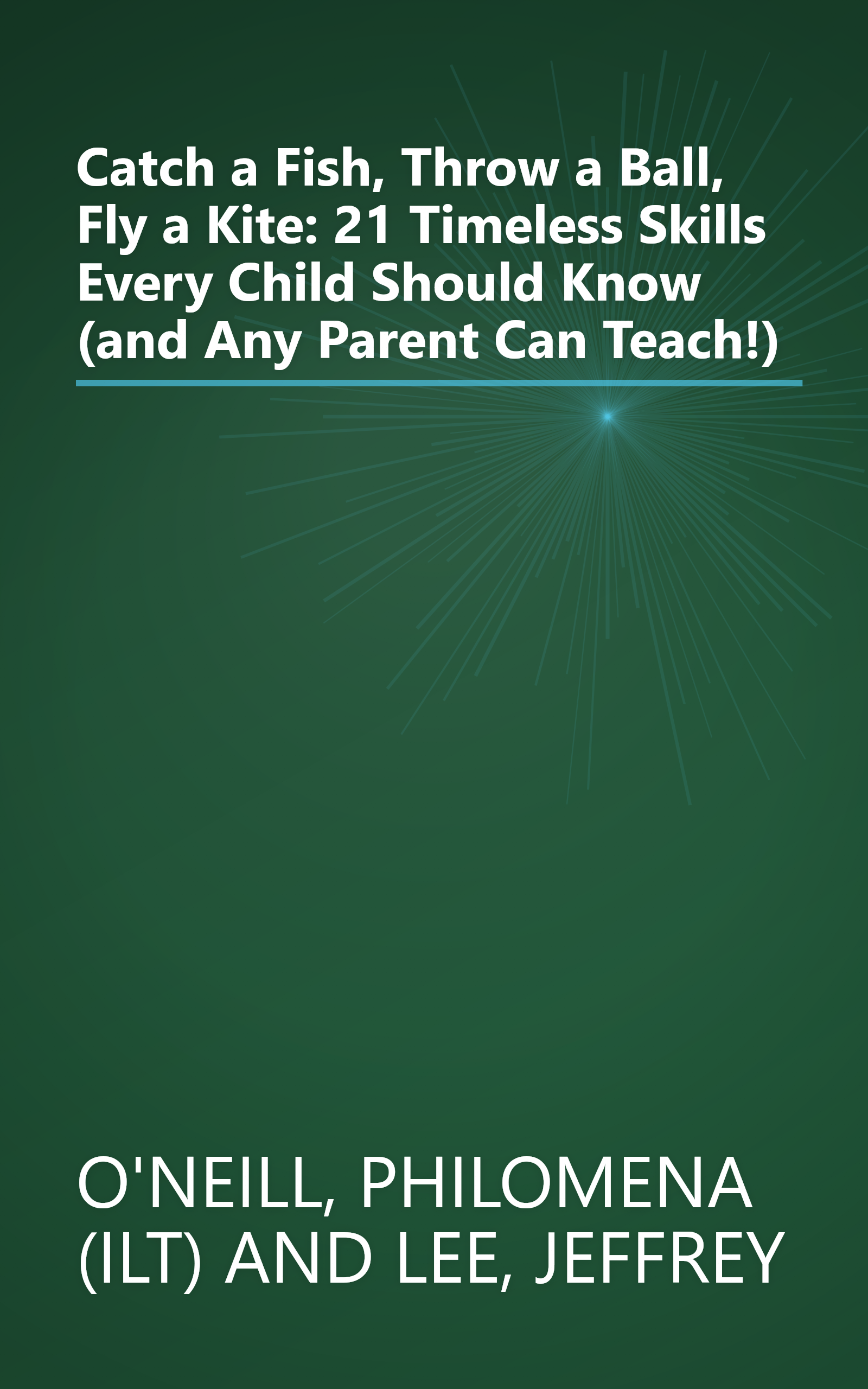 Catch a Fish, Throw a Ball, Fly a Kite: 21 Timeless Skills Every Child Should Know (and Any Parent Can Teach!) book cover