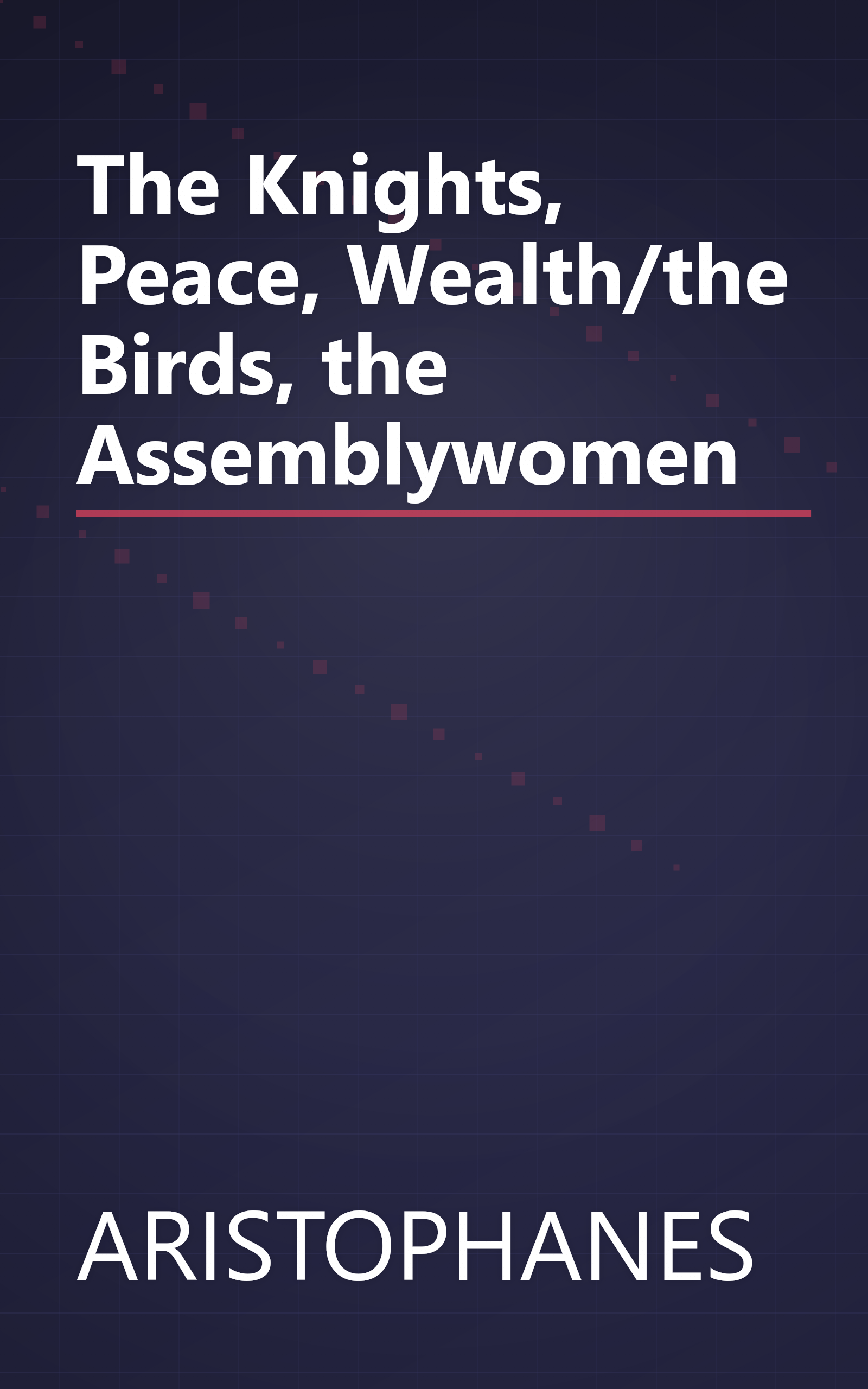The Knights, Peace, Wealth/the Birds, the Assemblywomen book cover