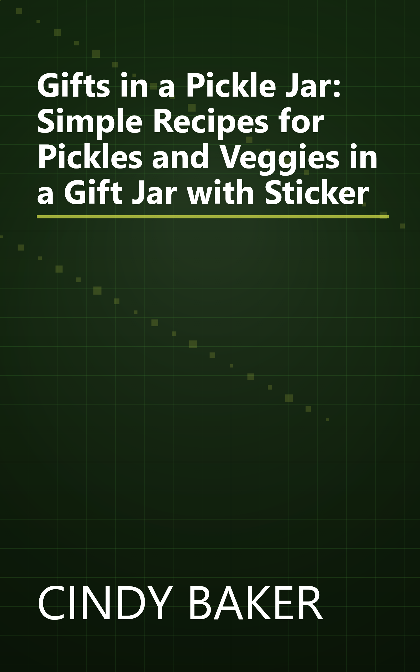 Gifts in a Pickle Jar: Simple Recipes for Pickles and Veggies in a Gift Jar with Sticker book cover