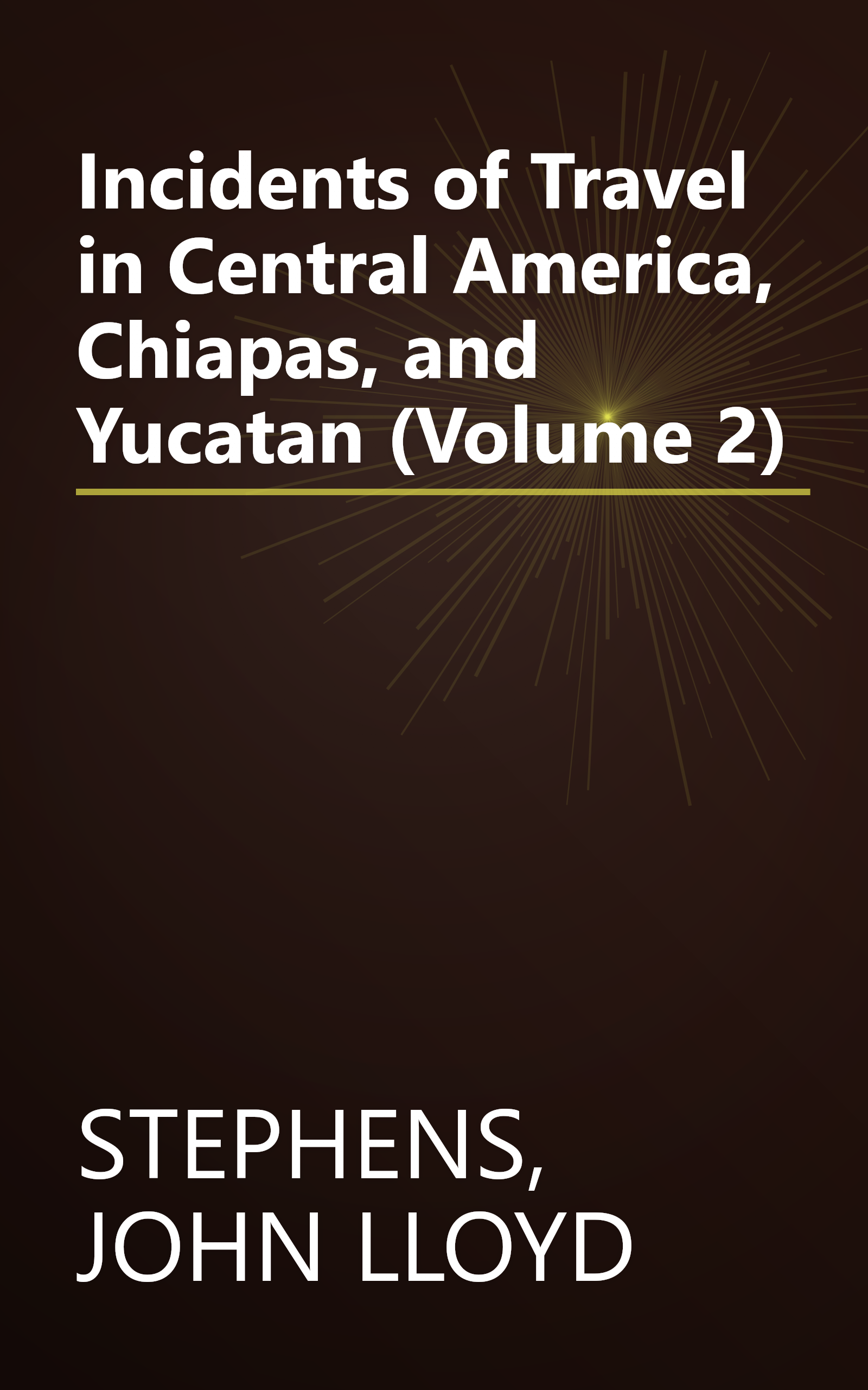 Incidents of Travel in Central America, Chiapas, and Yucatan (Volume 2) book cover