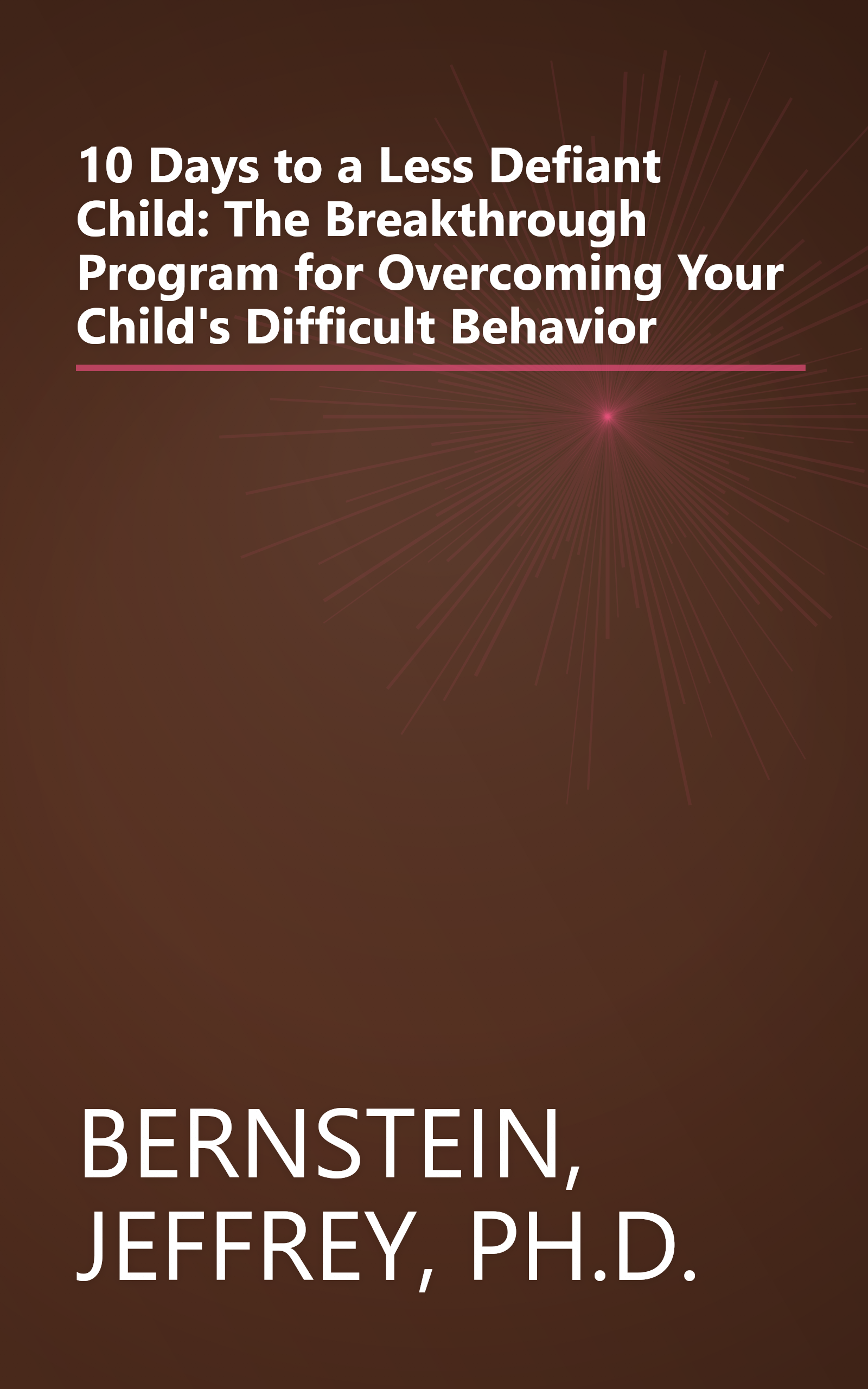 10 Days to a Less Defiant Child: The Breakthrough Program for Overcoming Your Child's Difficult Behavior book cover