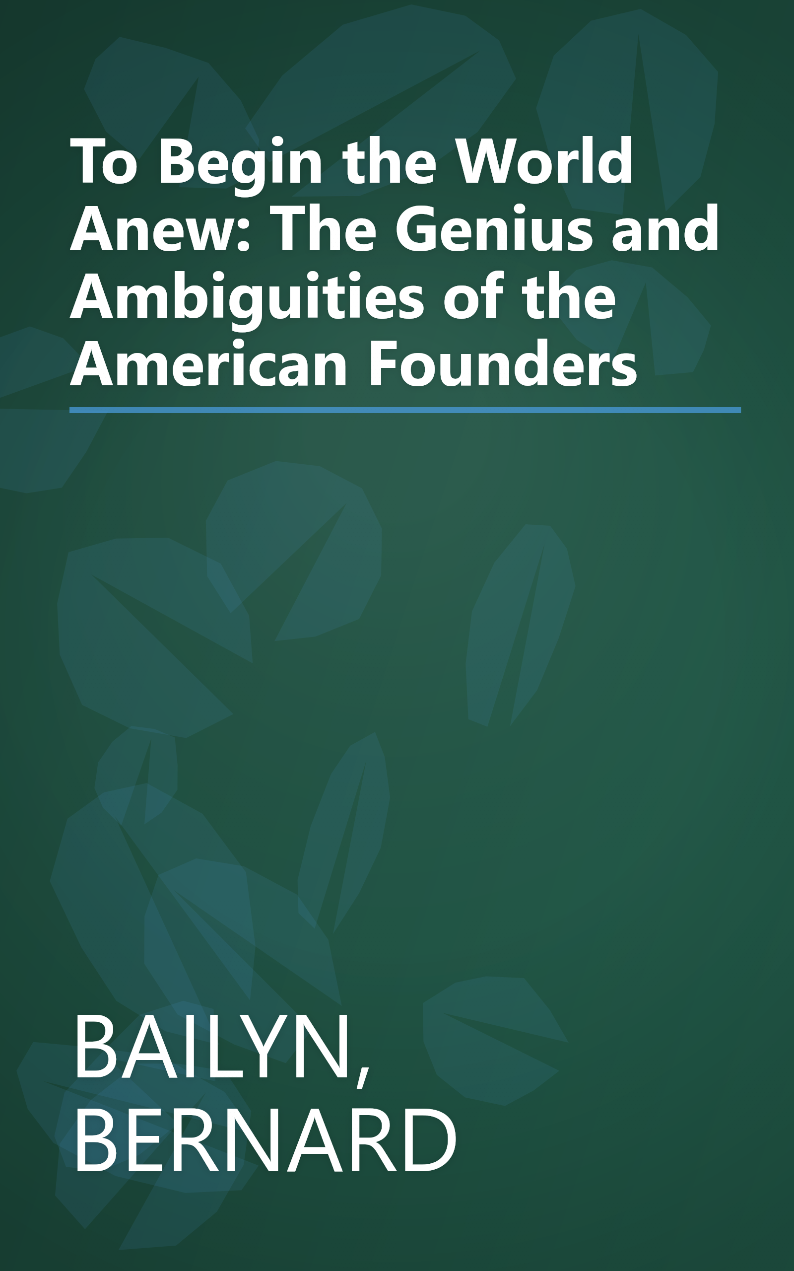 To Begin the World Anew: The Genius and Ambiguities of the American Founders book cover