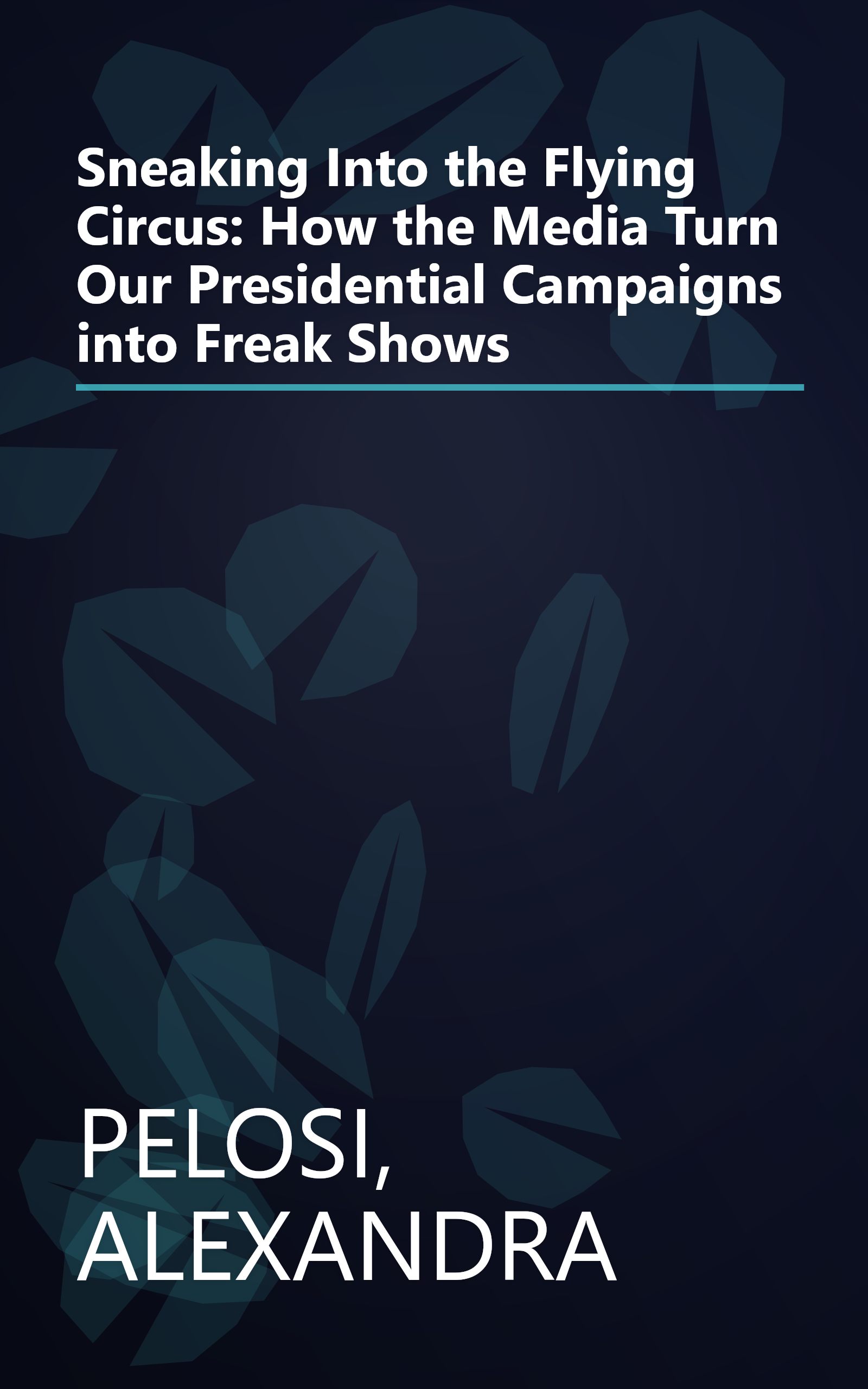 Sneaking Into the Flying Circus: How the Media Turn Our Presidential Campaigns into Freak Shows book cover