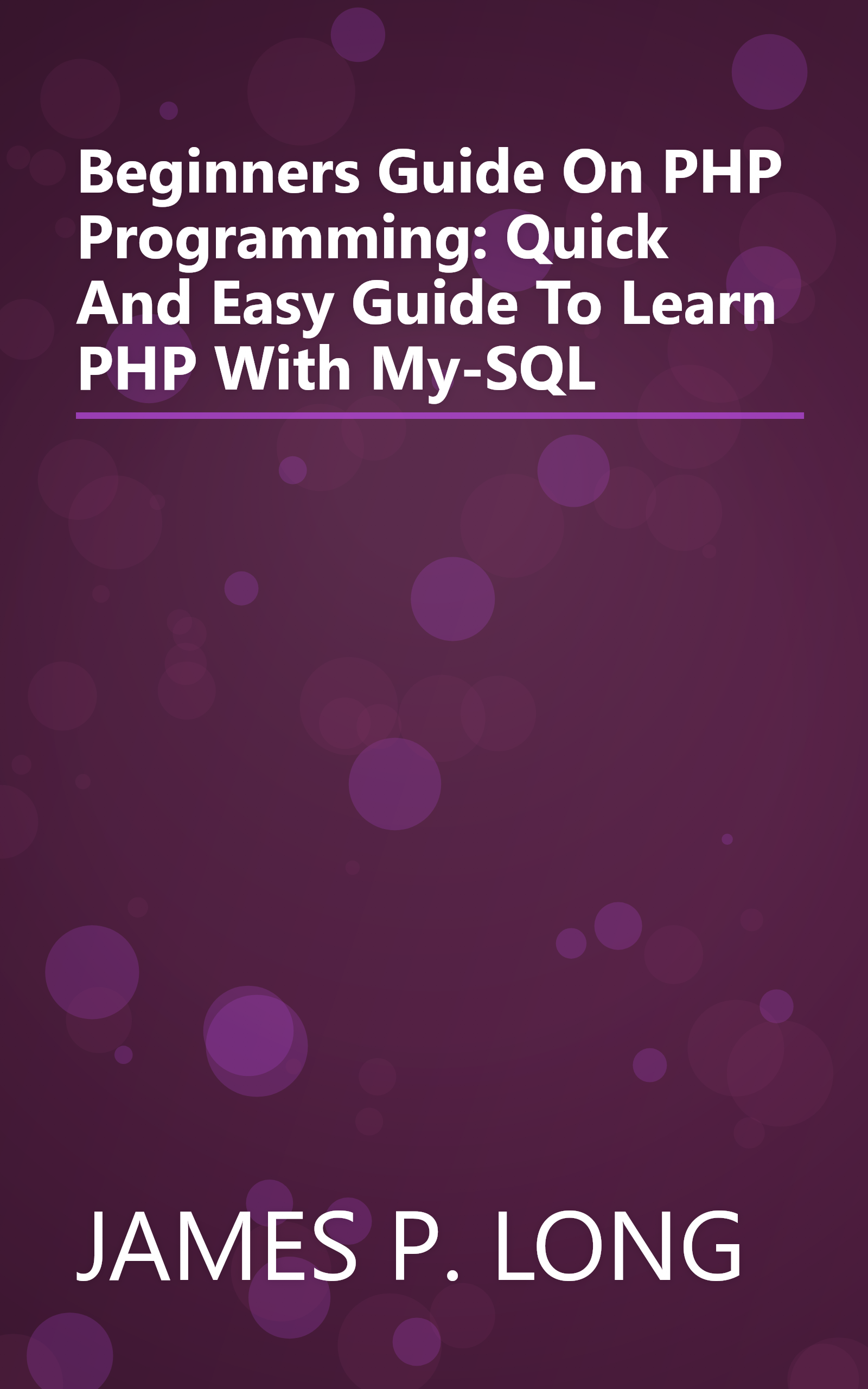 Beginners Guide On PHP Programming: Quick And Easy Guide To Learn PHP With My-SQL book cover