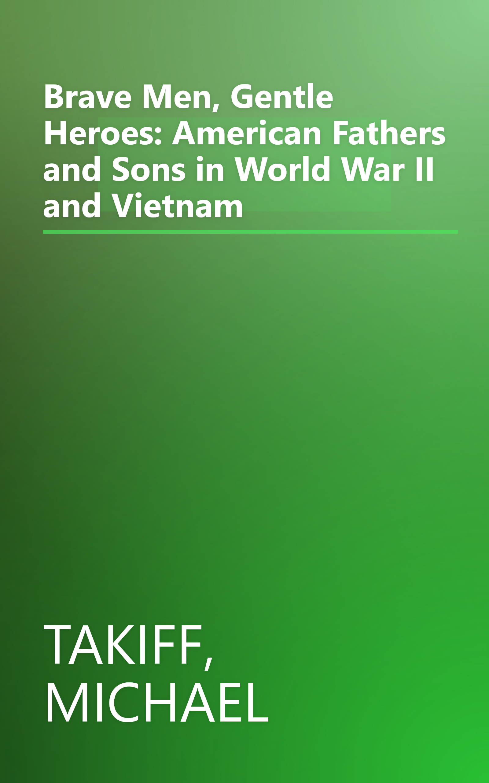 Brave Men, Gentle Heroes: American Fathers and Sons in World War II and Vietnam book cover