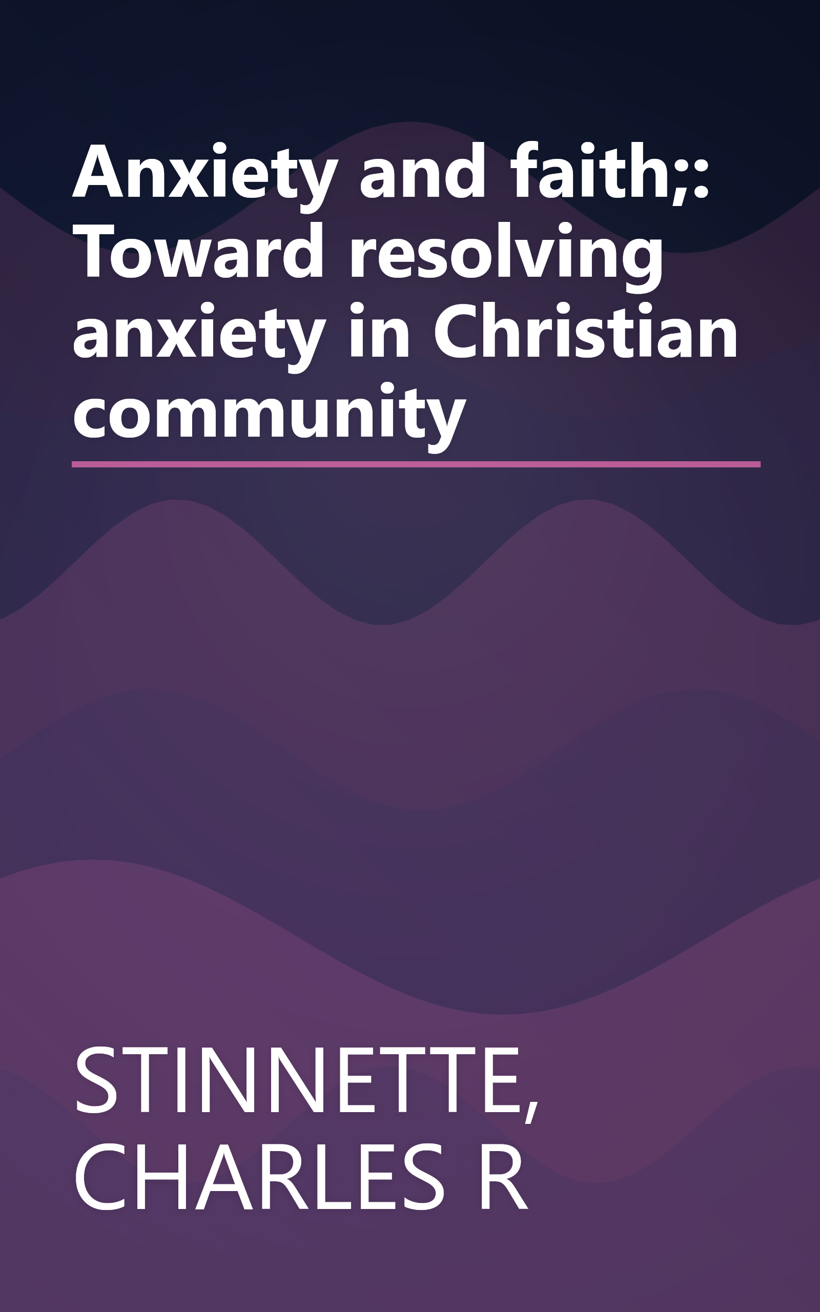 Anxiety and faith;: Toward resolving anxiety in Christian community book cover