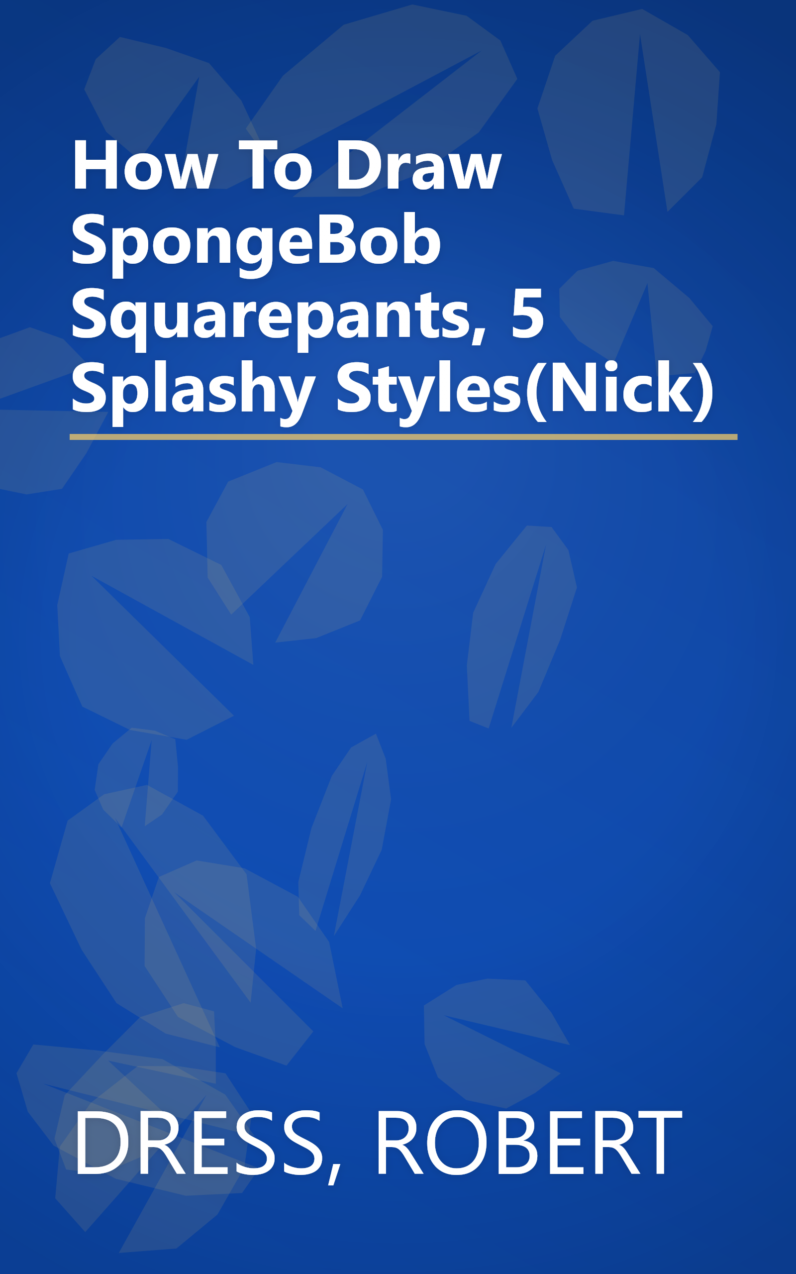 How To Draw SpongeBob Squarepants, 5 Splashy Styles(Nick) book cover