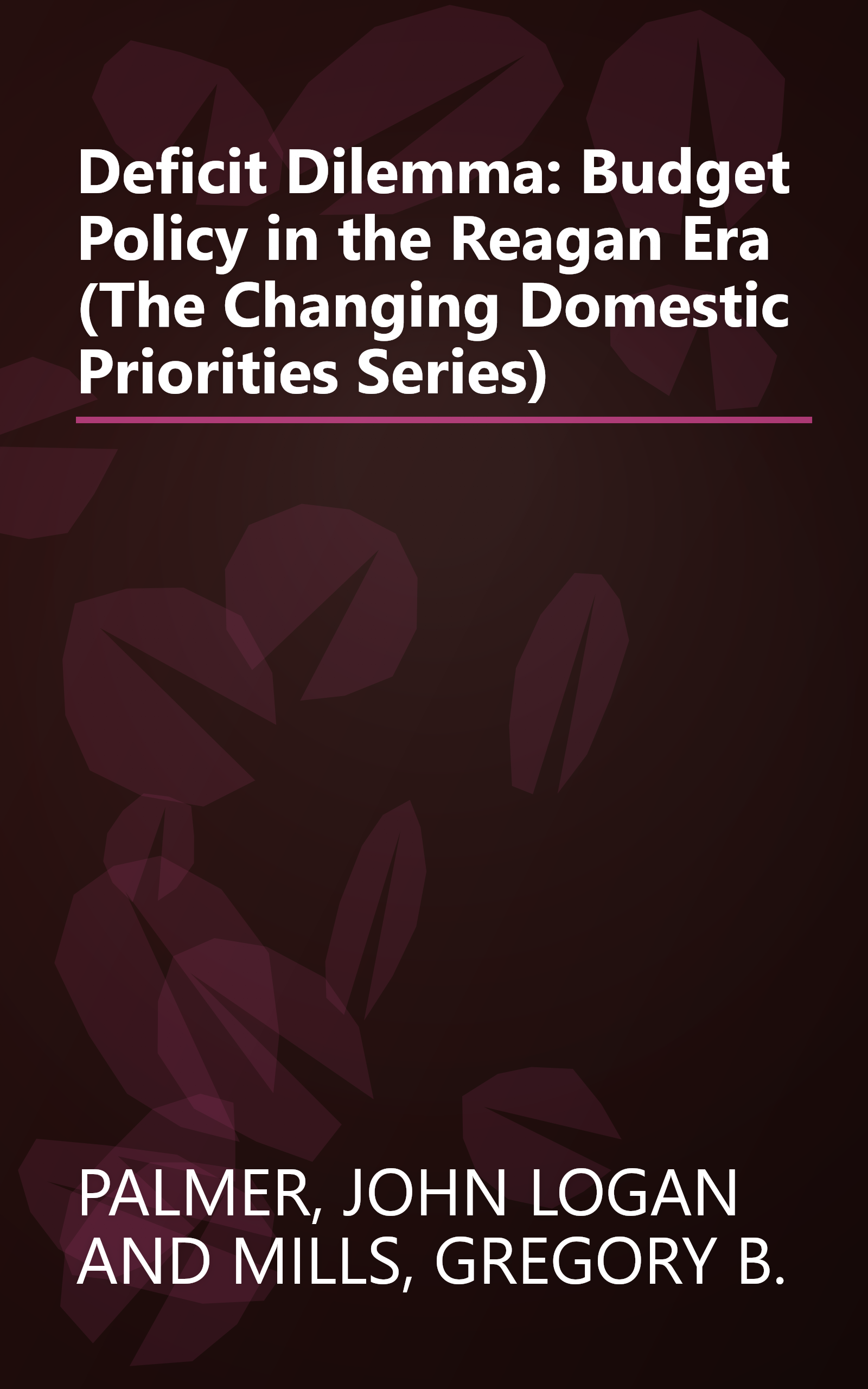 Deficit Dilemma: Budget Policy in the Reagan Era (The Changing Domestic Priorities Series) book cover