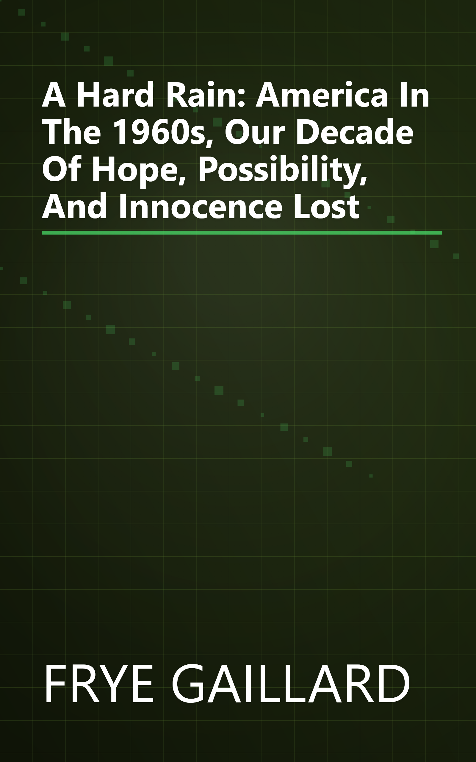 A Hard Rain: America In The 1960s, Our Decade Of Hope, Possibility, And Innocence Lost book cover