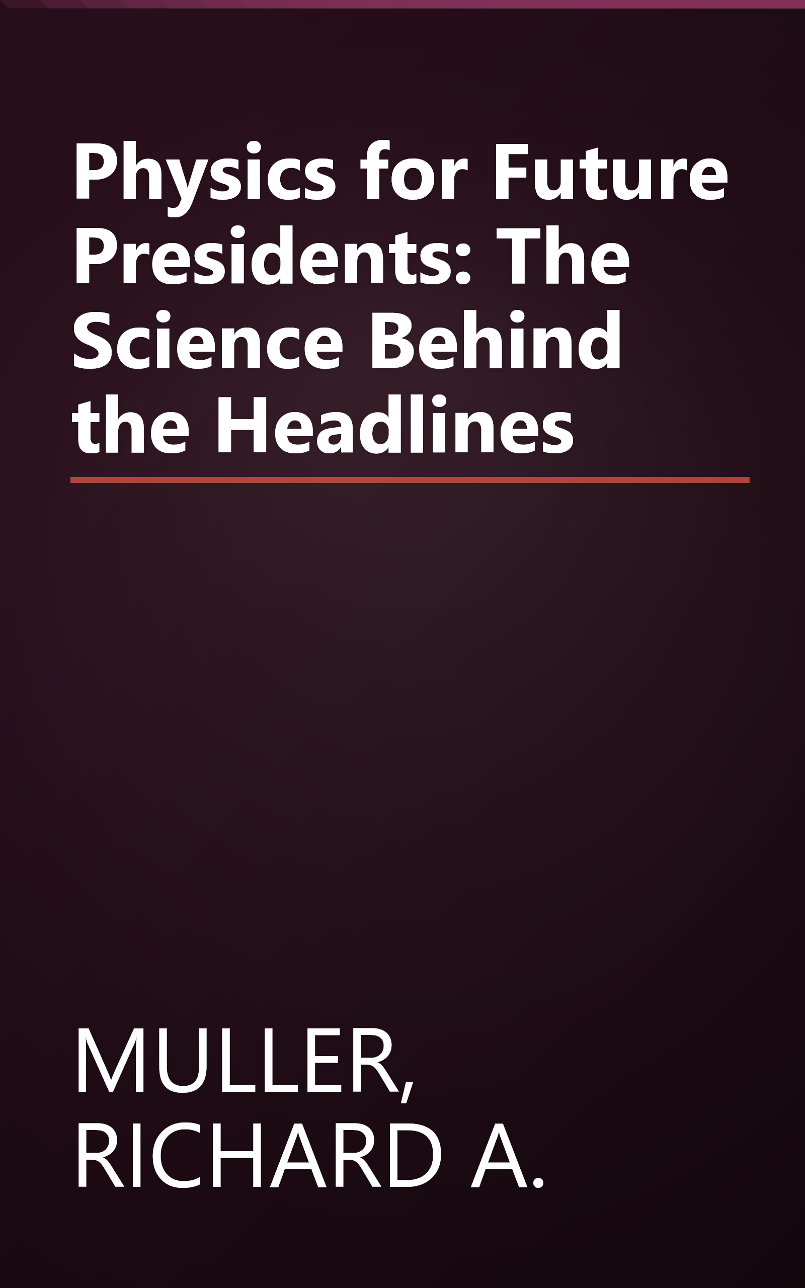 Physics for Future Presidents: The Science Behind the Headlines book cover