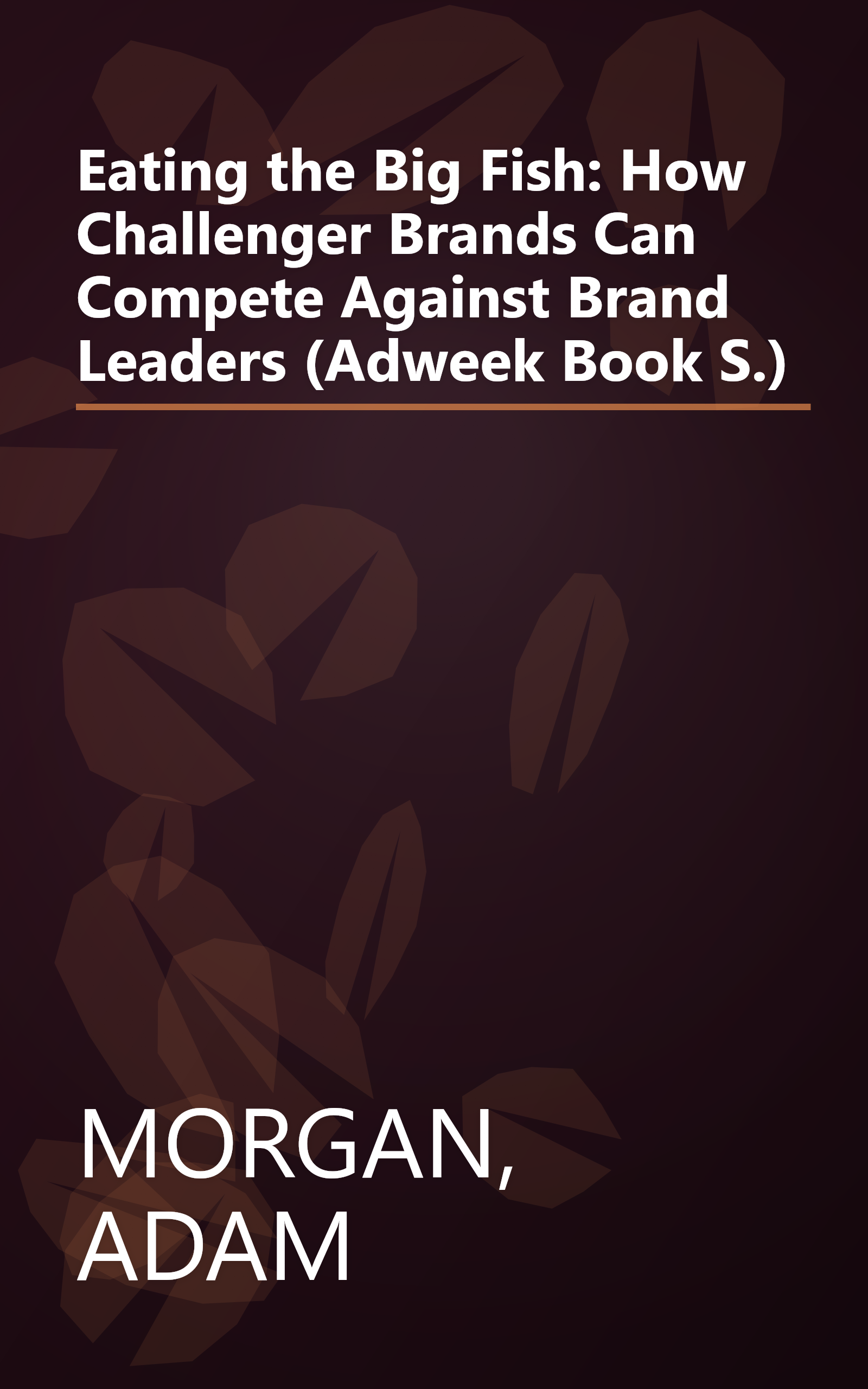 Eating the Big Fish: How Challenger Brands Can Compete Against Brand Leaders (Adweek Book S.) book cover