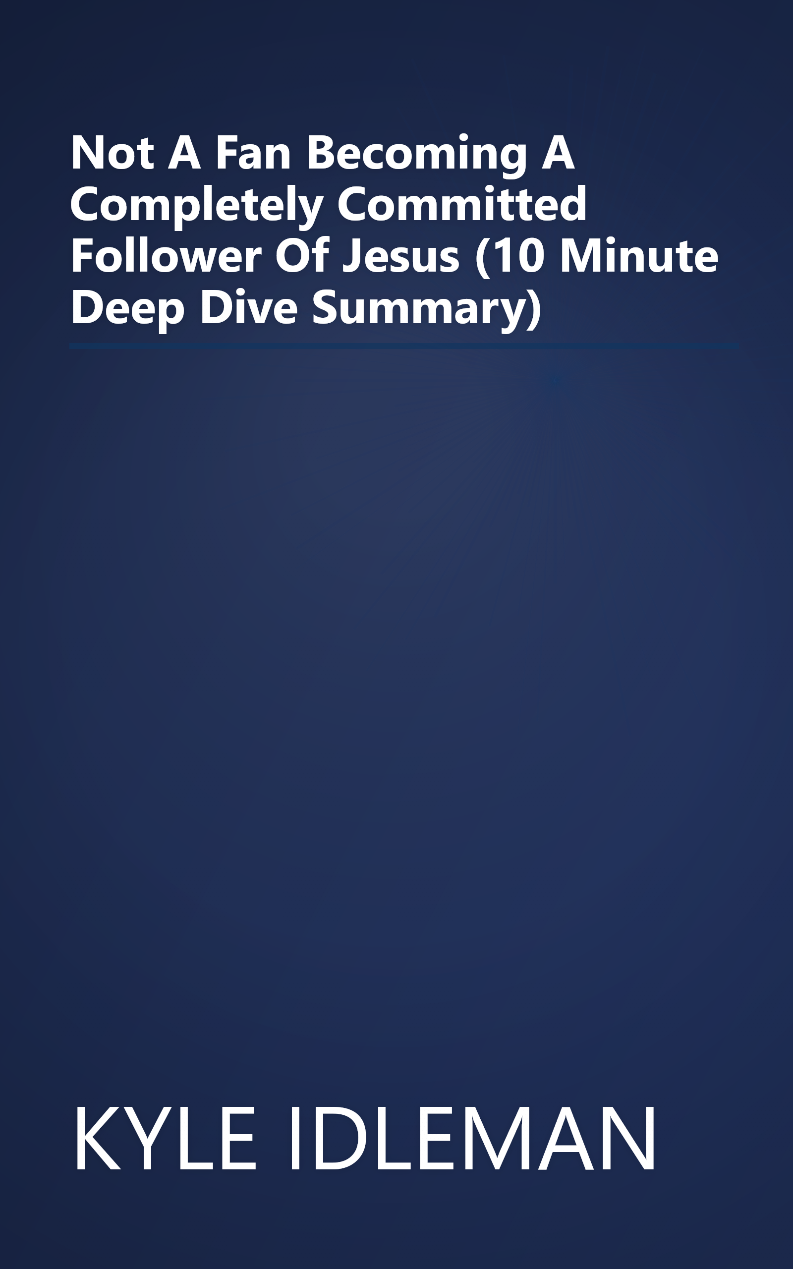 Not A Fan  Becoming A Completely Committed Follower Of Jesus (10 Minute   Deep Dive Summary) book cover