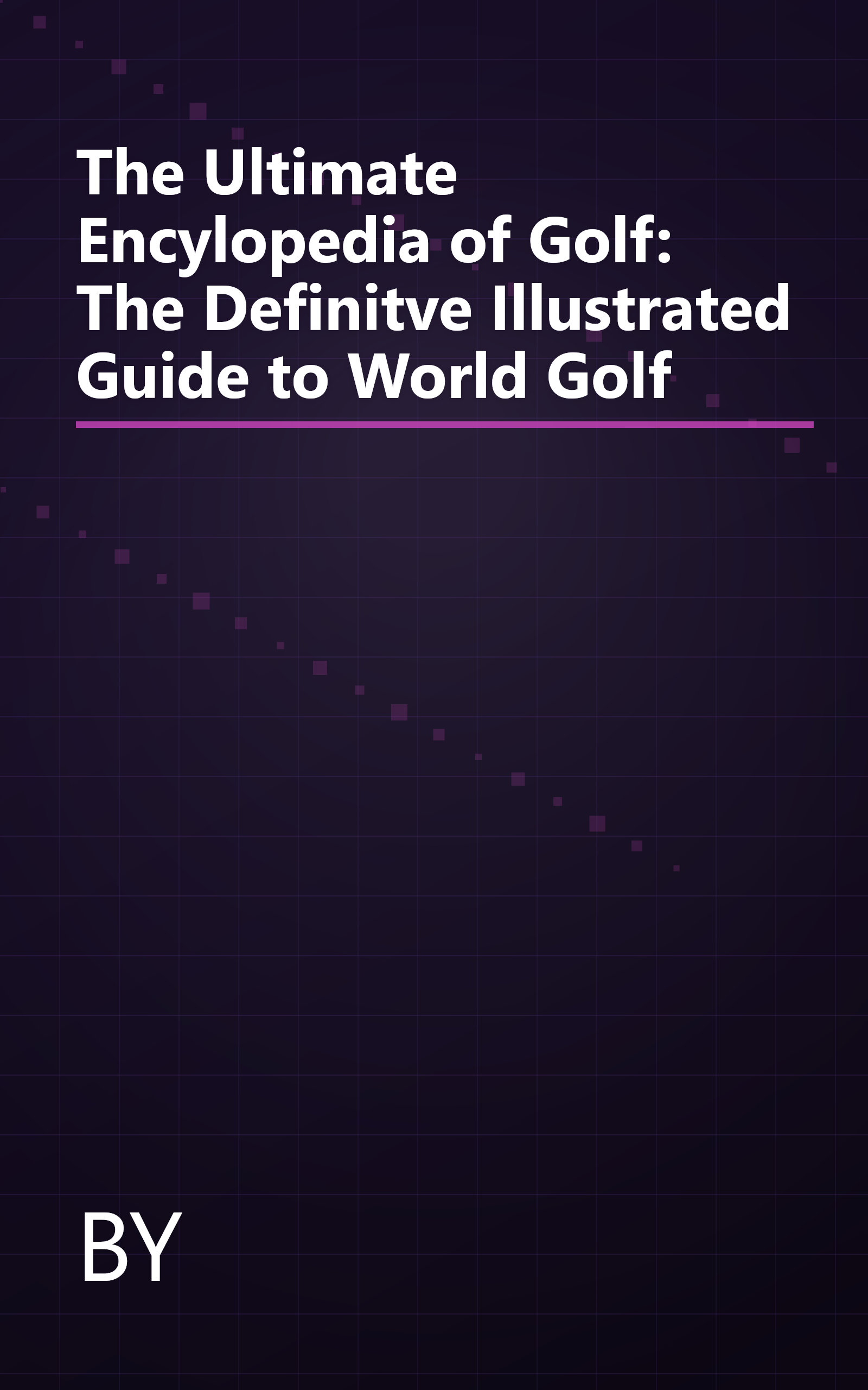 The Ultimate Encylopedia of Golf: The Definitve Illustrated Guide to World Golf book cover