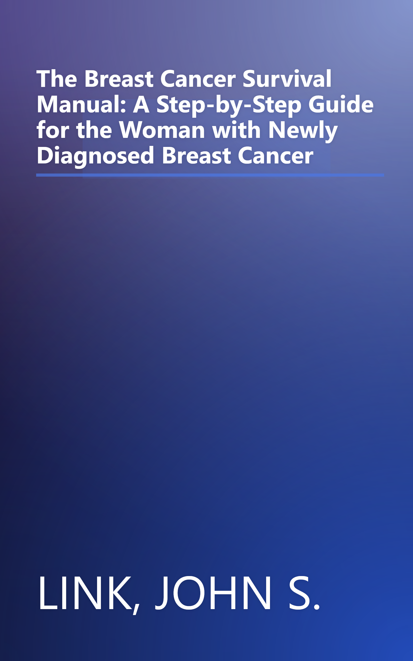 The Breast Cancer Survival Manual: A Step-by-Step Guide for the Woman with Newly Diagnosed Breast Cancer book cover