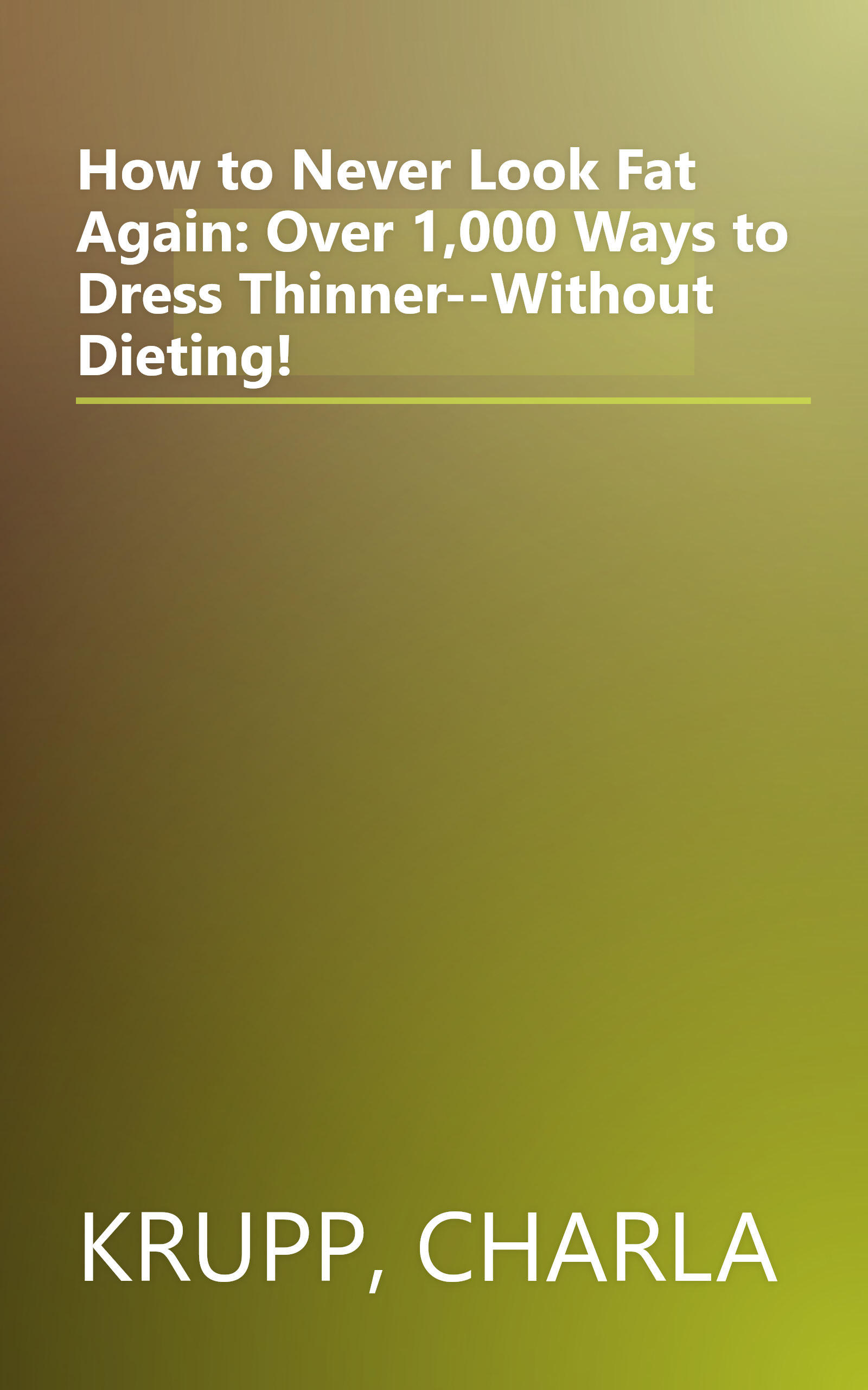 How to Never Look Fat Again: Over 1,000 Ways to Dress Thinner--Without Dieting! book cover