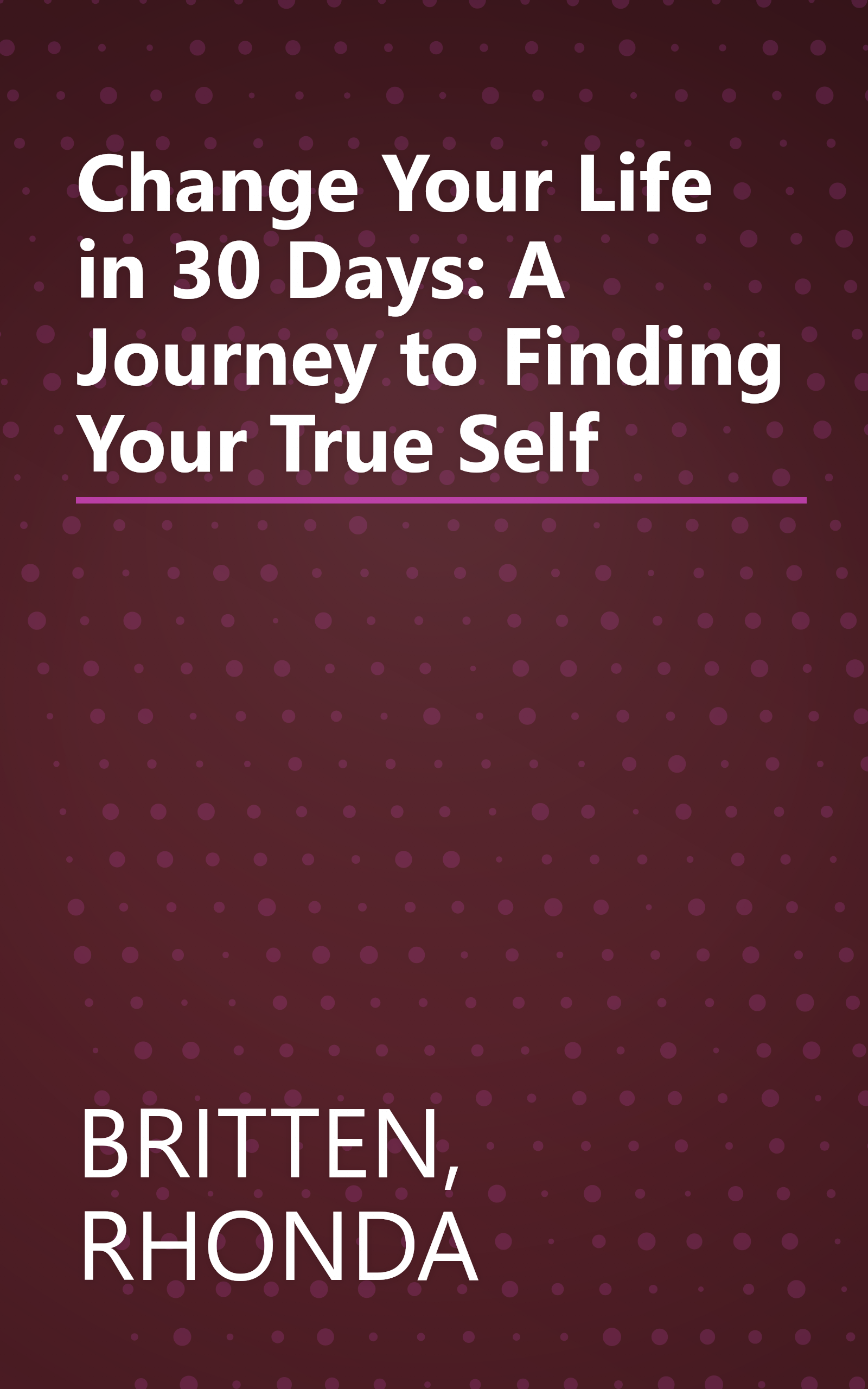 Change Your Life in 30 Days: A Journey to Finding Your True Self book cover