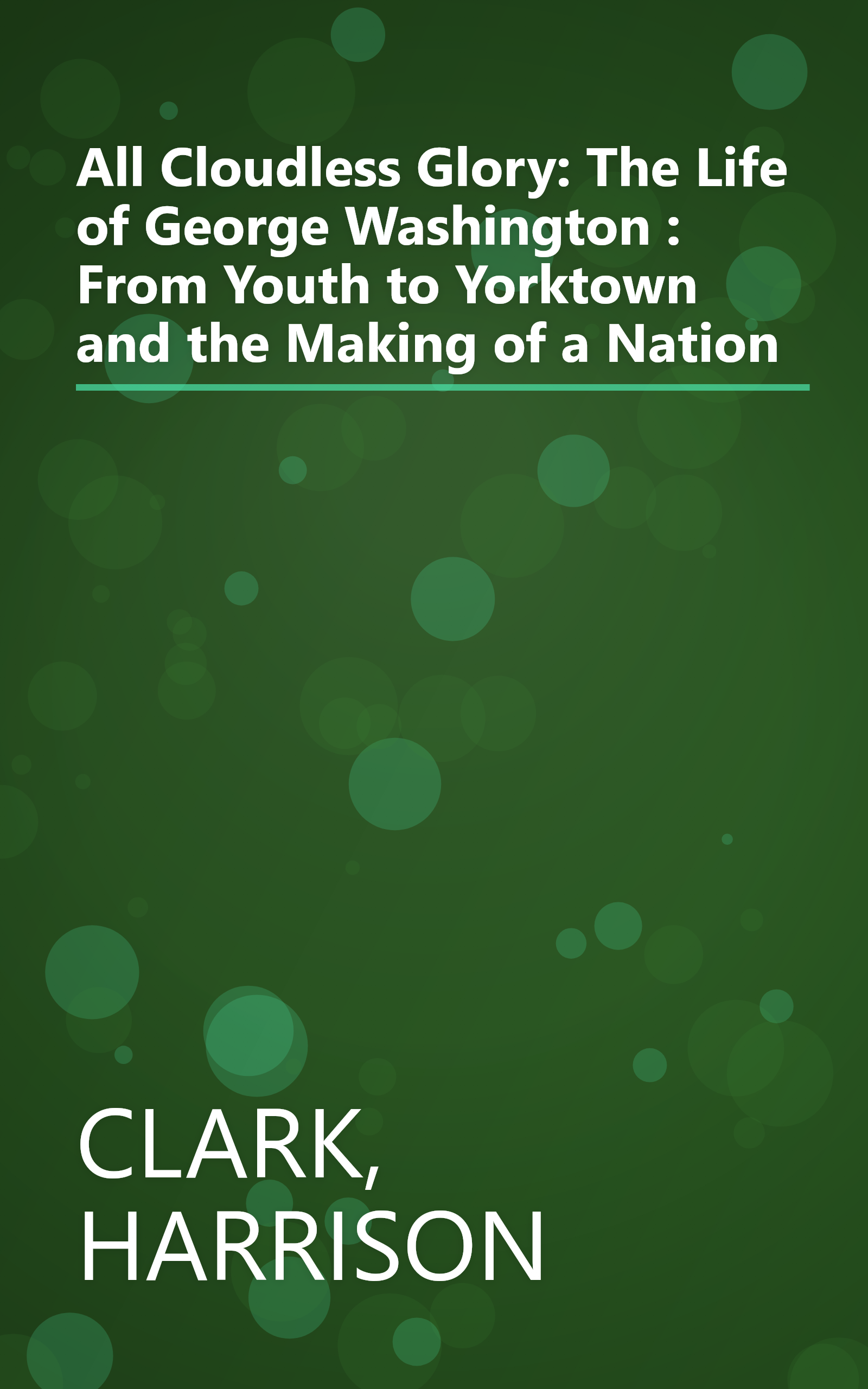 All Cloudless Glory: The Life of George Washington : From Youth to Yorktown and the Making of a Nation book cover