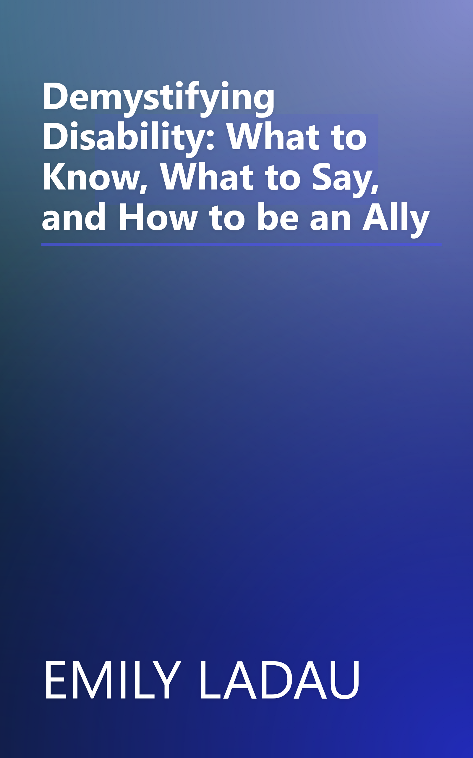 Demystifying Disability: What to Know, What to Say, and How to be an Ally book cover