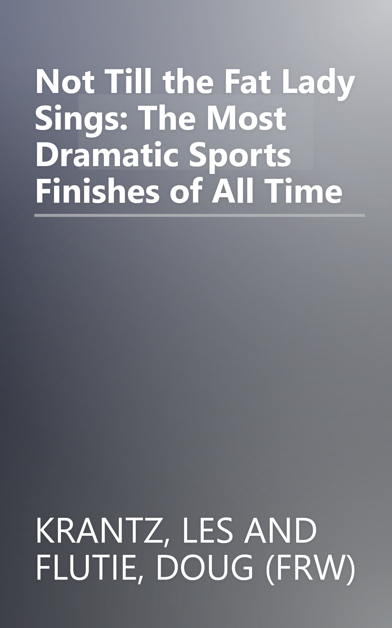 Not Till the Fat Lady Sings: The Most Dramatic Sports Finishes of All Time book cover
