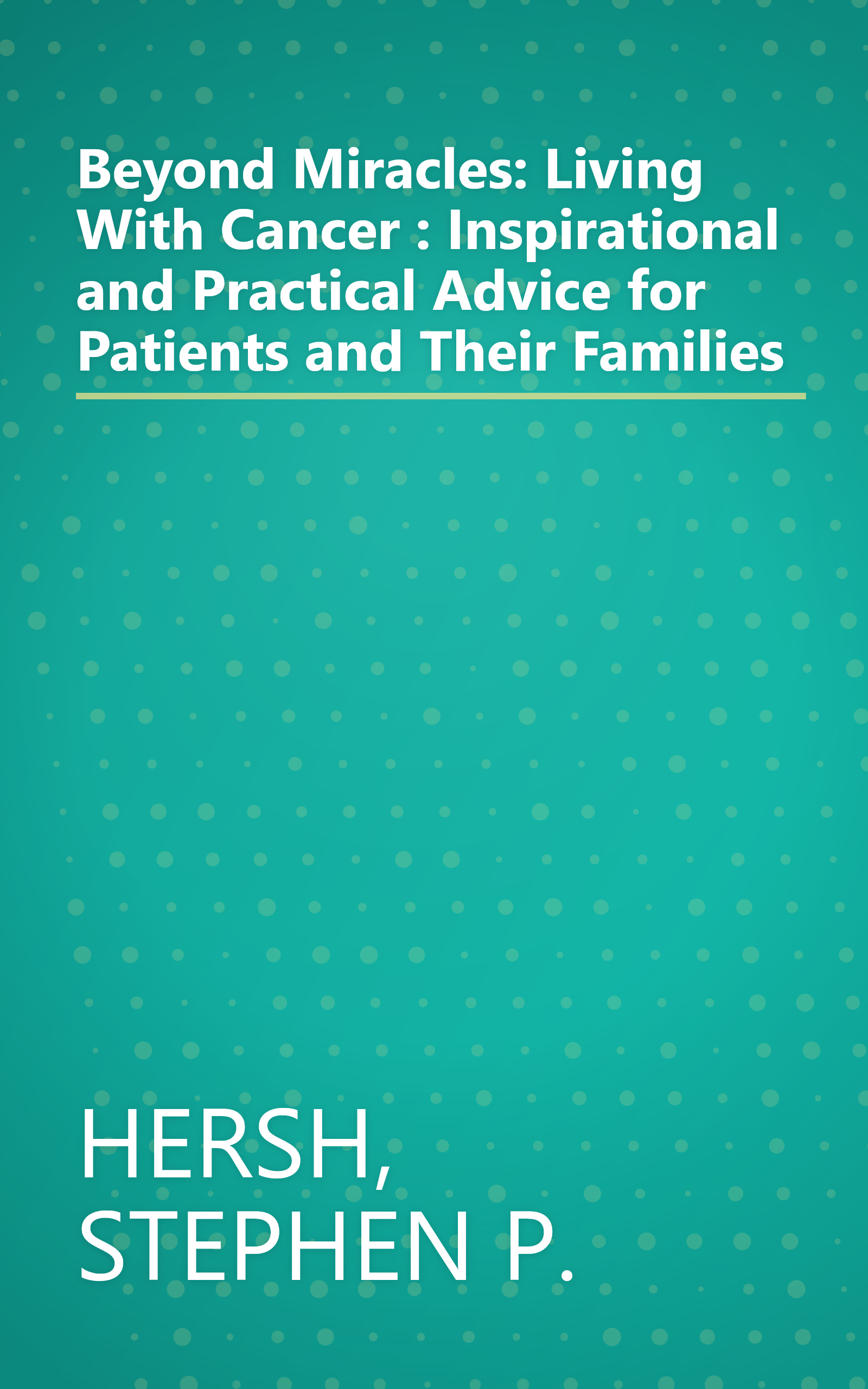 Beyond Miracles: Living With Cancer : Inspirational and Practical Advice for Patients and Their Families book cover