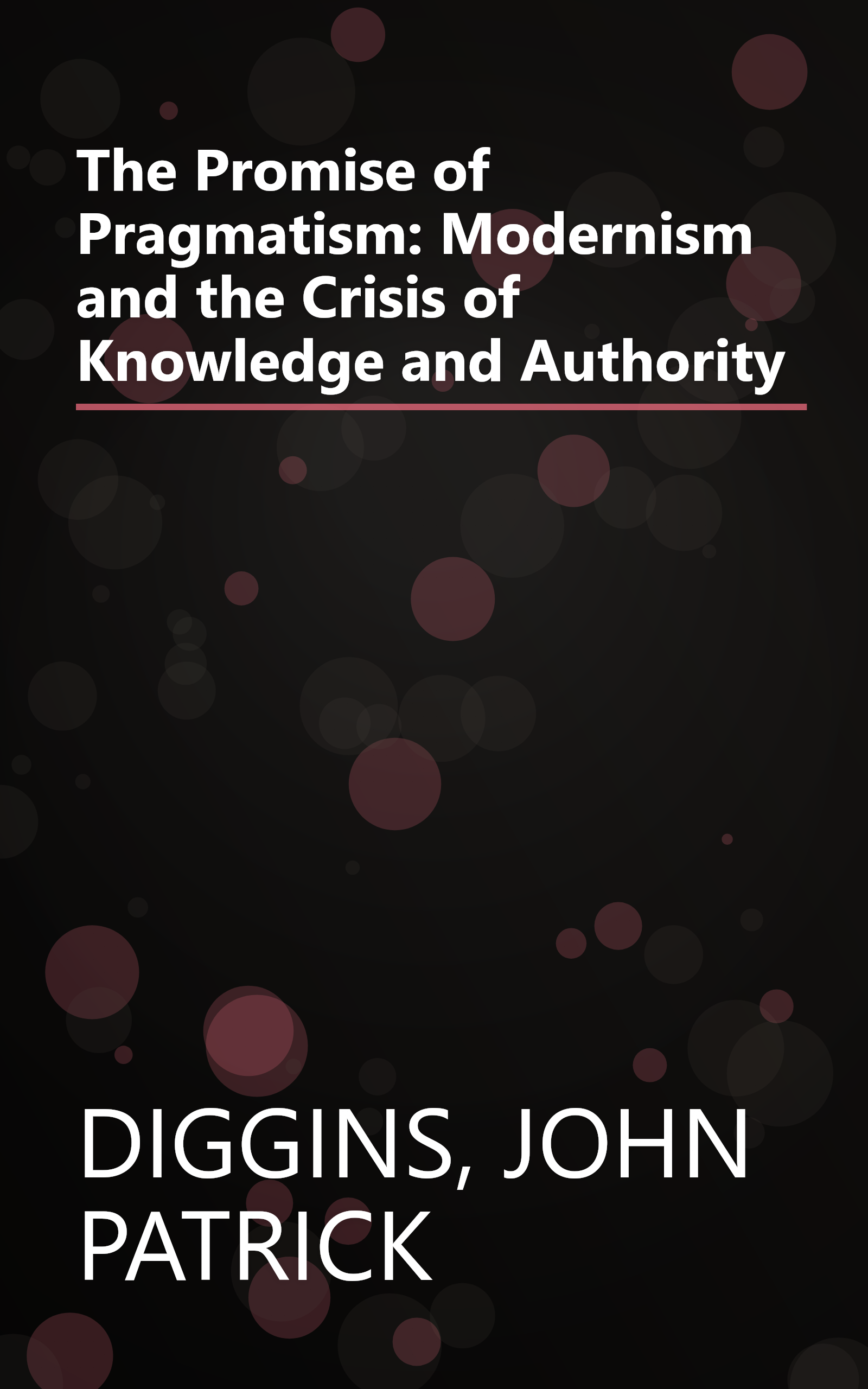 The Promise of Pragmatism: Modernism and the Crisis of Knowledge and Authority book cover