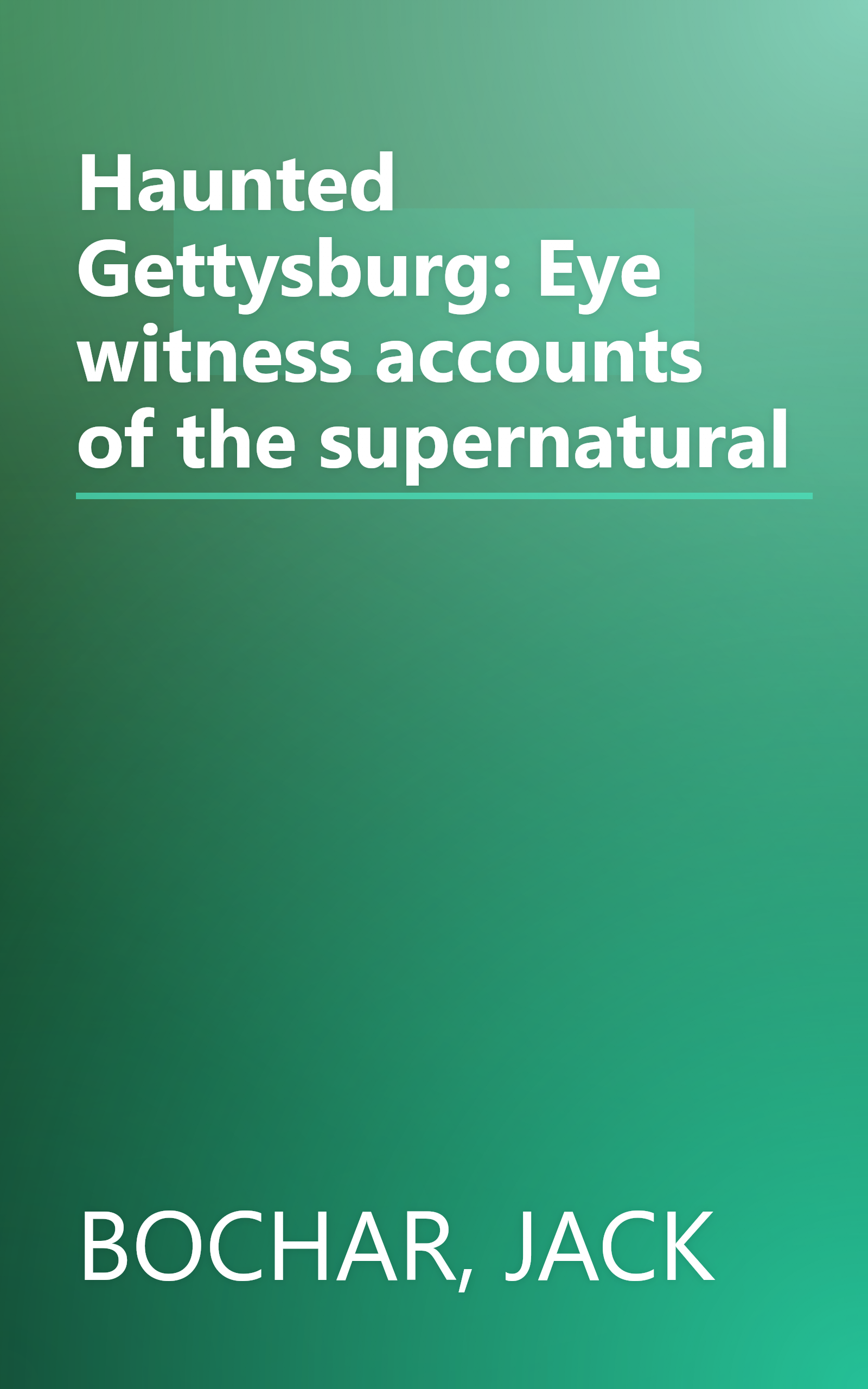 Haunted Gettysburg: Eye witness accounts of the supernatural book cover