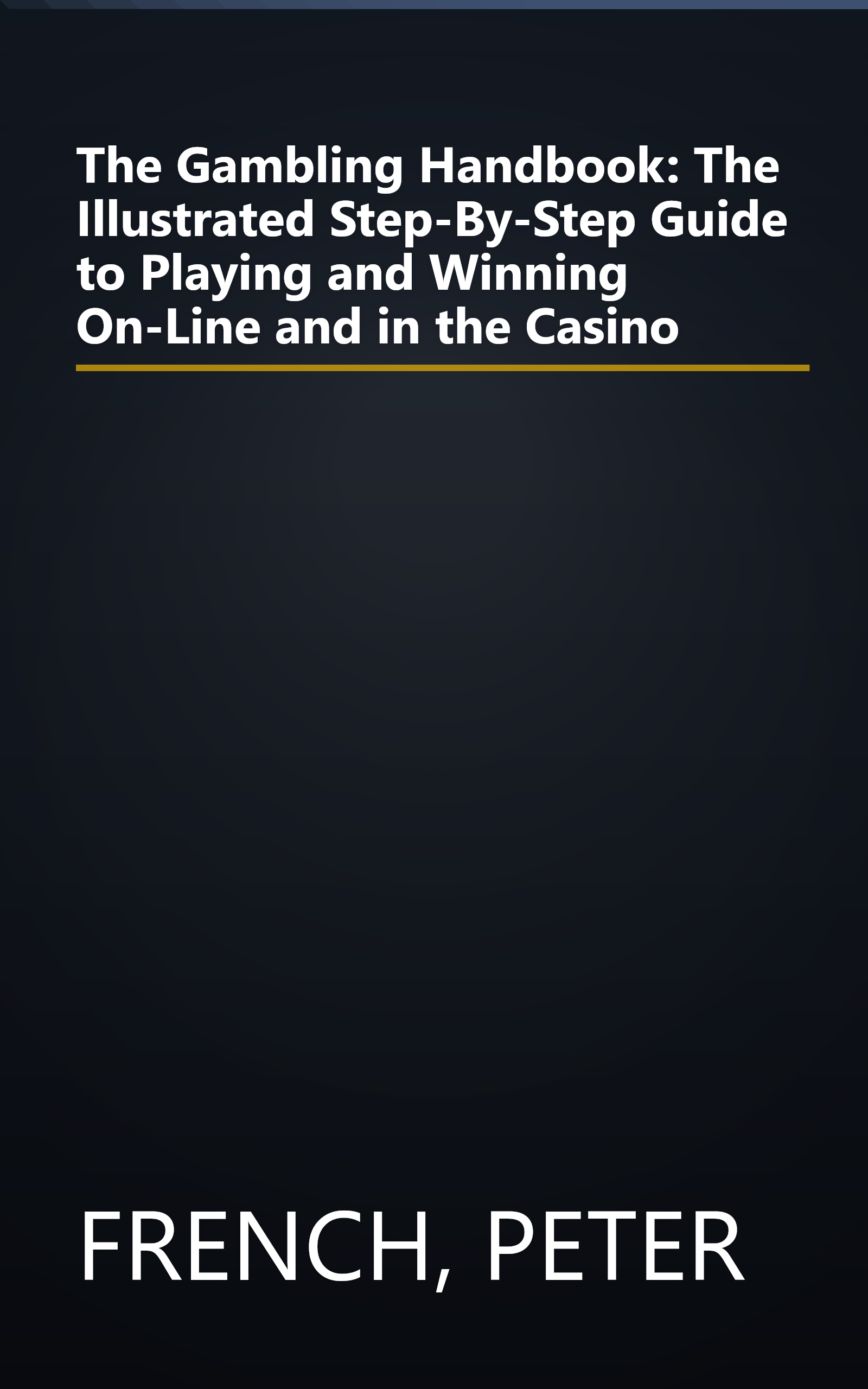 The Gambling Handbook: The Illustrated Step-By-Step Guide to Playing and Winning On-Line and in the Casino book cover
