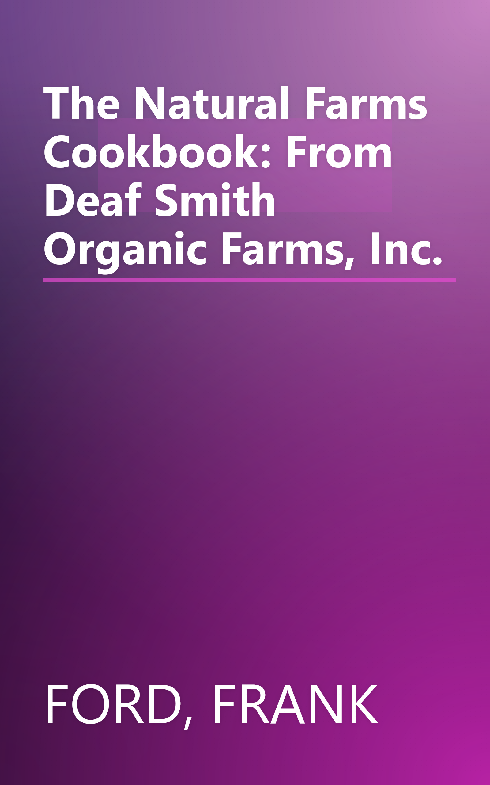 The Natural Farms Cookbook: From Deaf Smith Organic Farms, Inc. book cover