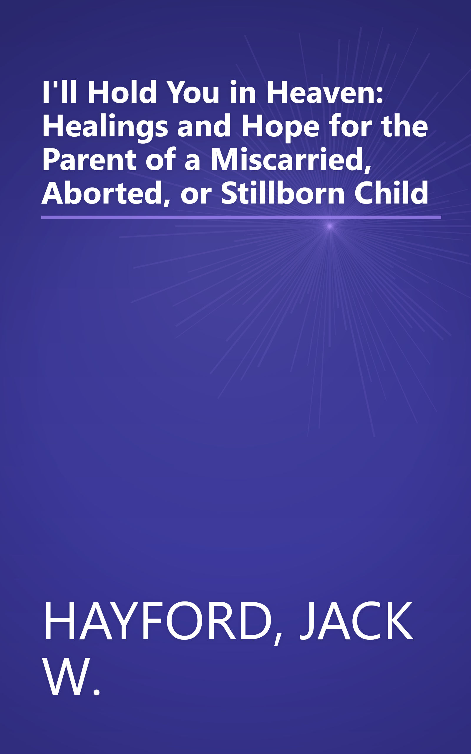 I'll Hold You in Heaven: Healings and Hope for the Parent of a Miscarried, Aborted, or Stillborn Child book cover