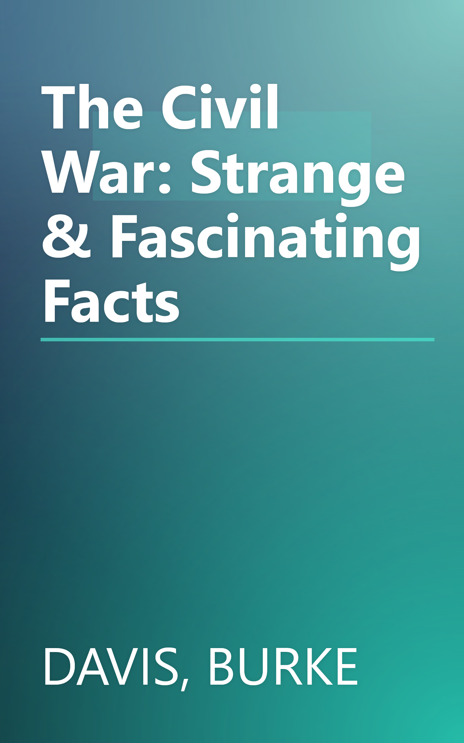 The Civil War: Strange & Fascinating Facts book cover