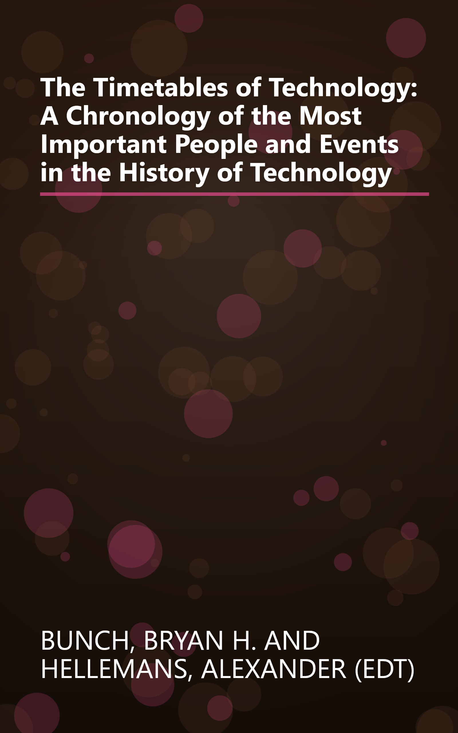 The Timetables of Technology: A Chronology of the Most Important People and Events in the History of Technology book cover