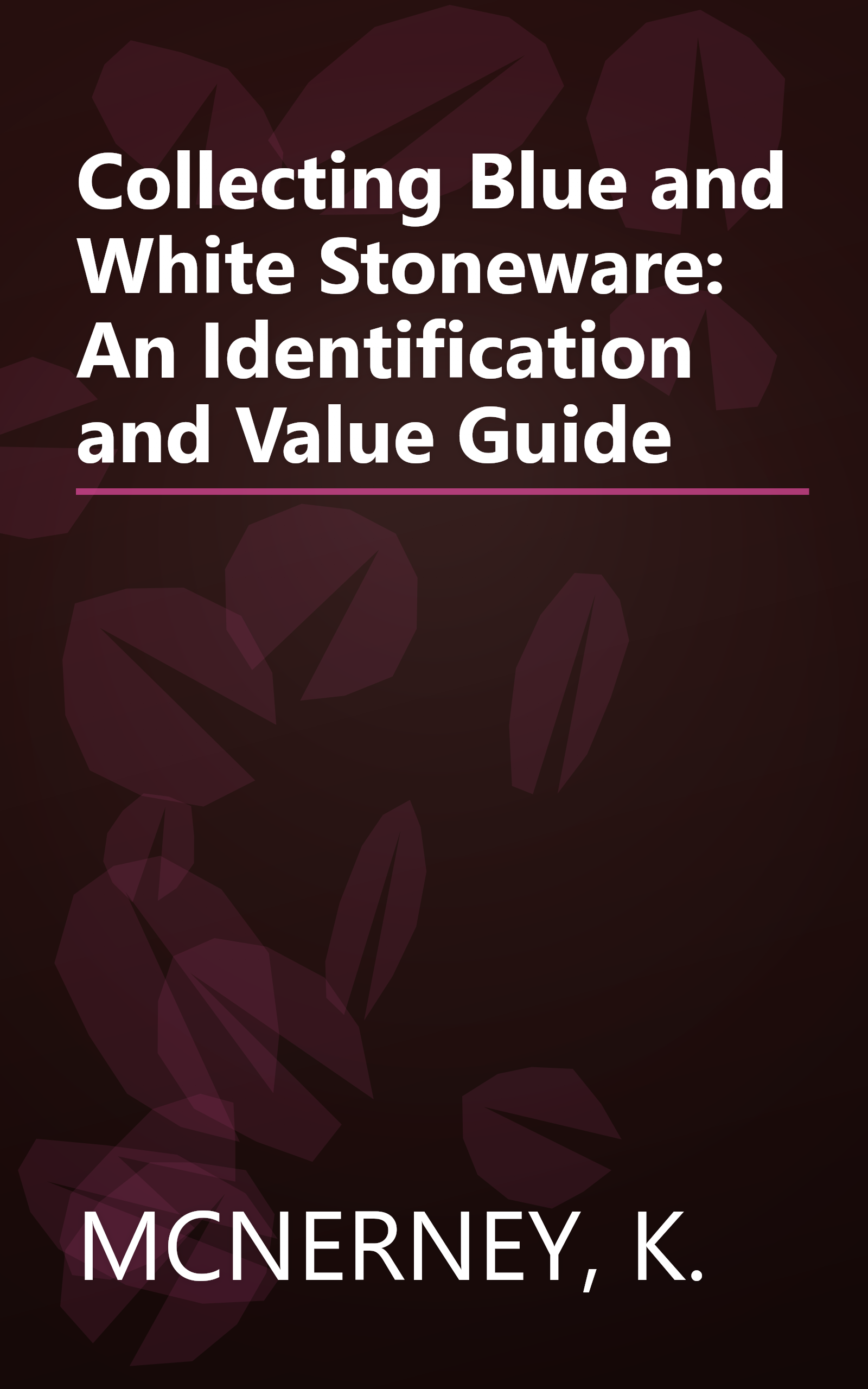 Collecting Blue and White Stoneware: An Identification and Value Guide book cover