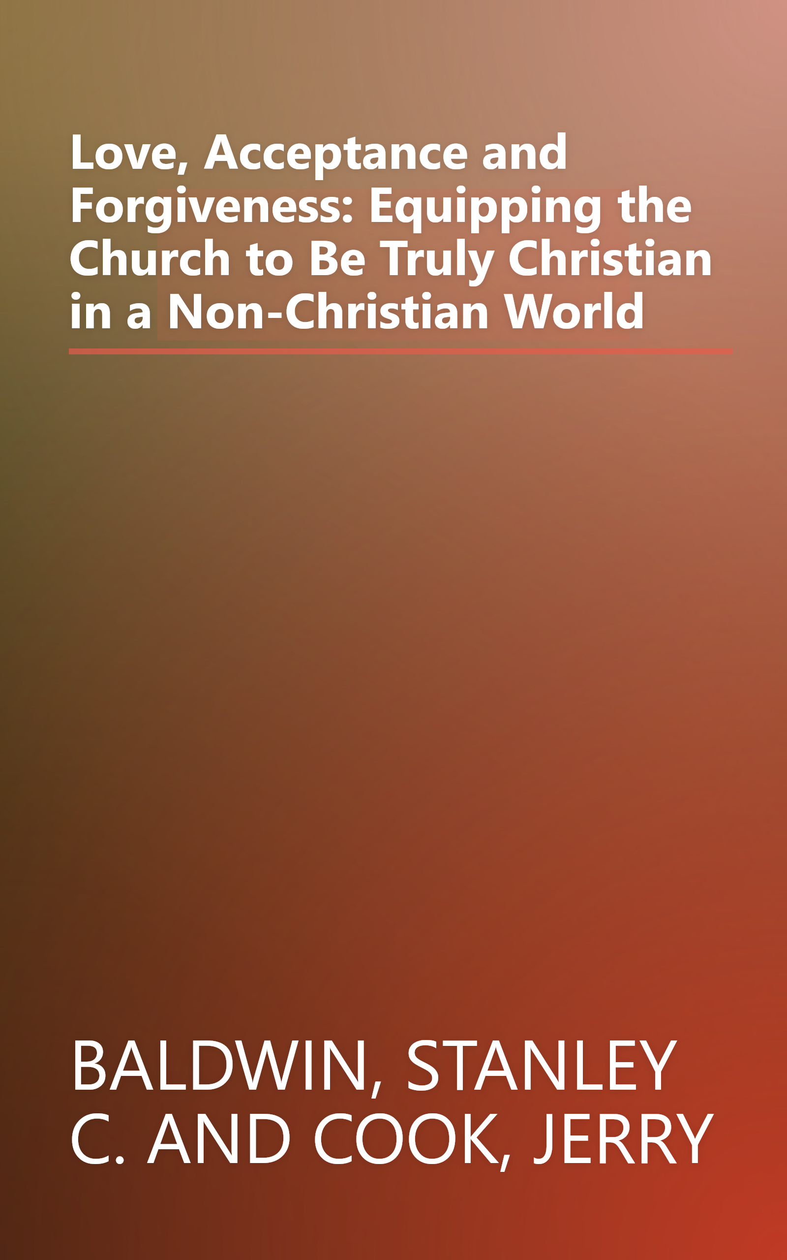 Love, Acceptance and Forgiveness: Equipping the Church to Be Truly Christian in a Non-Christian World book cover