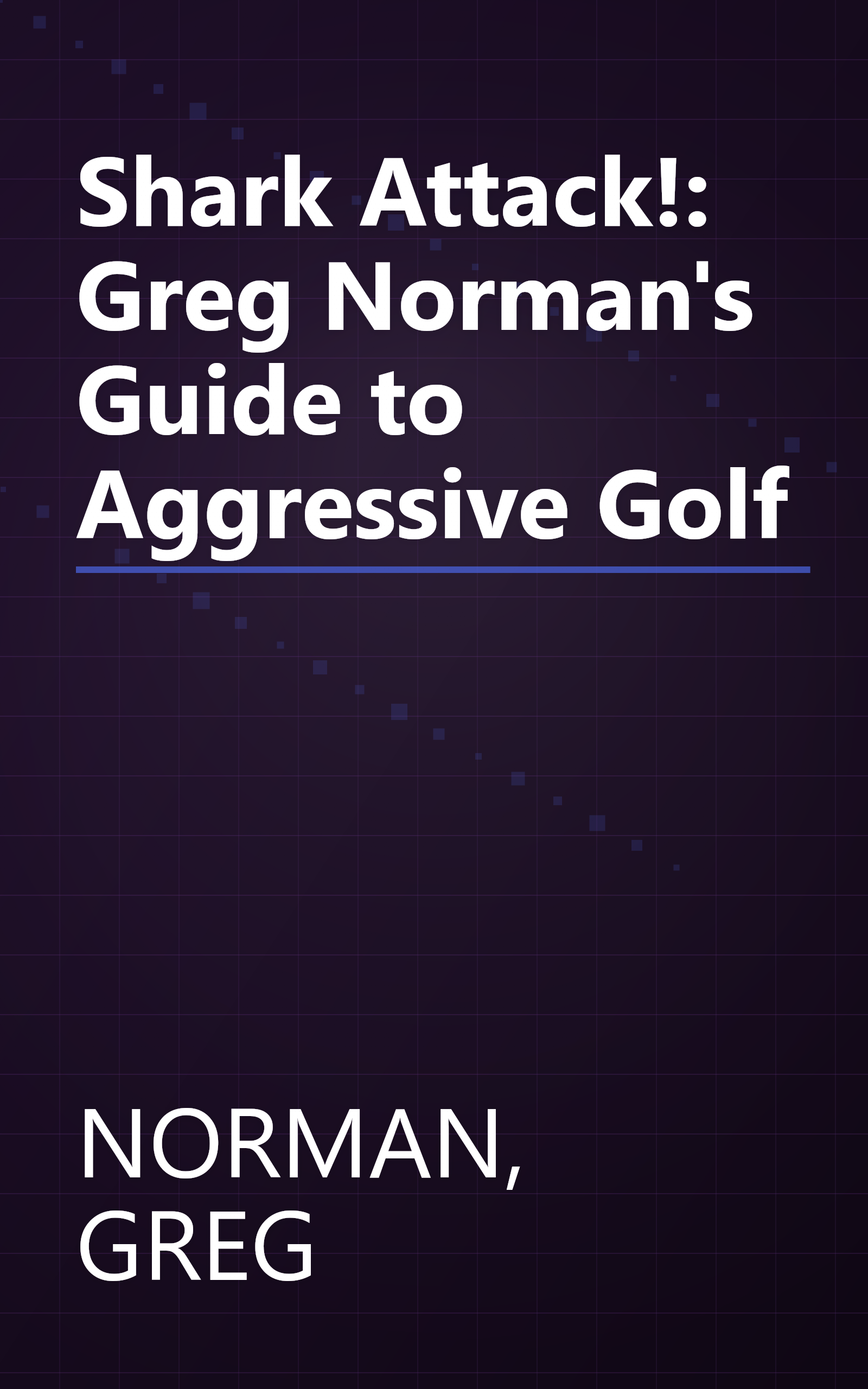 Shark Attack!: Greg Norman's Guide to Aggressive Golf book cover