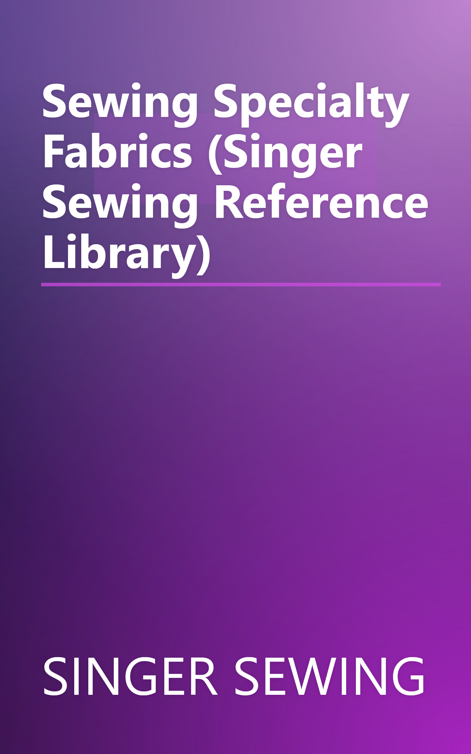Sewing Specialty Fabrics (Singer Sewing Reference Library) book cover