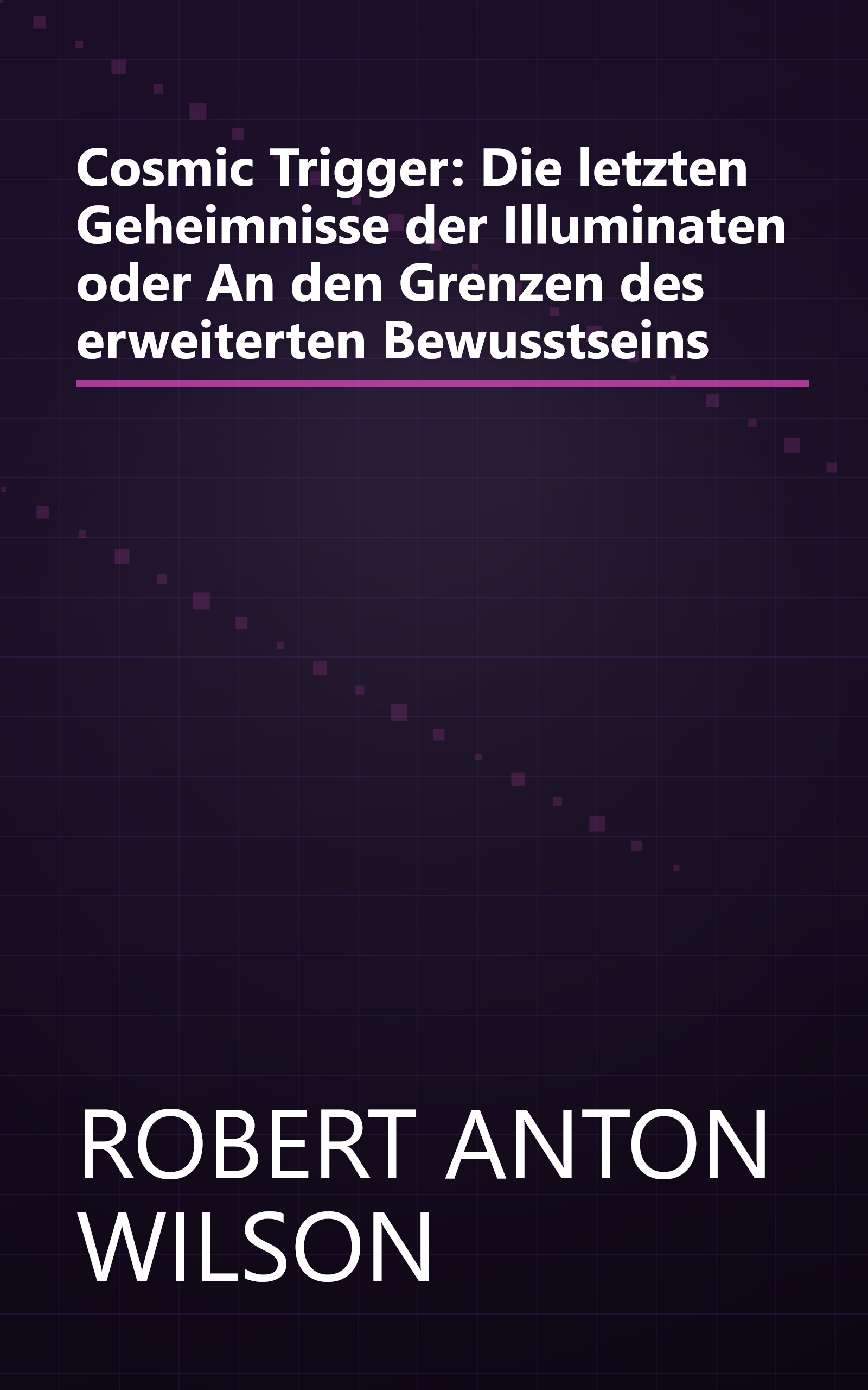 Cosmic Trigger: Die letzten Geheimnisse der Illuminaten oder An den Grenzen des erweiterten Bewusstseins book cover