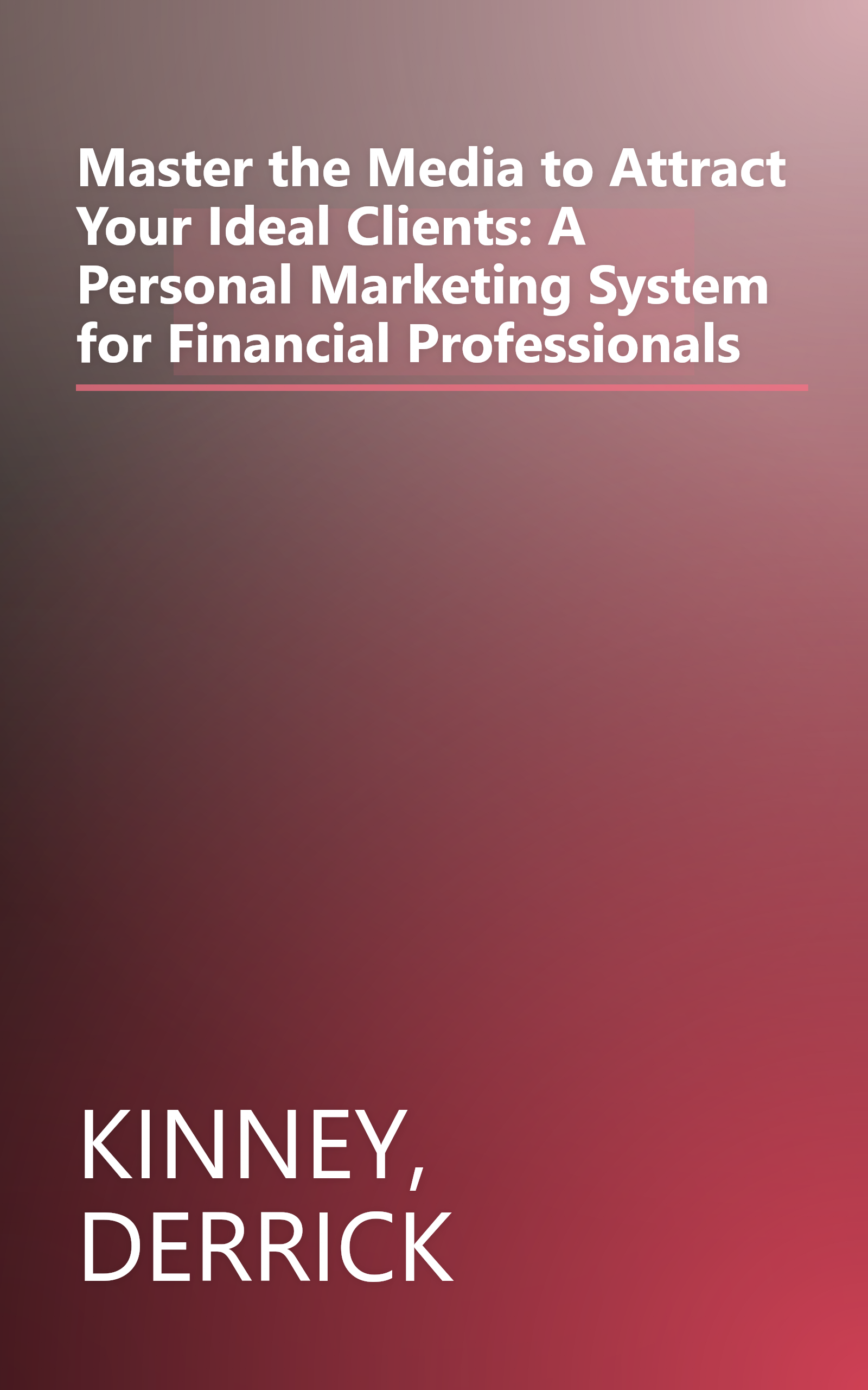 Master the Media to Attract Your Ideal Clients: A Personal Marketing System for Financial Professionals book cover