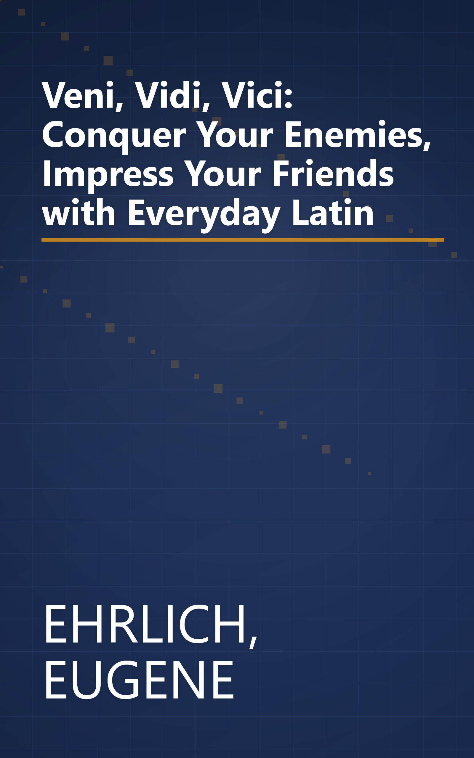 Veni, Vidi, Vici: Conquer Your Enemies, Impress Your Friends with Everyday Latin book cover