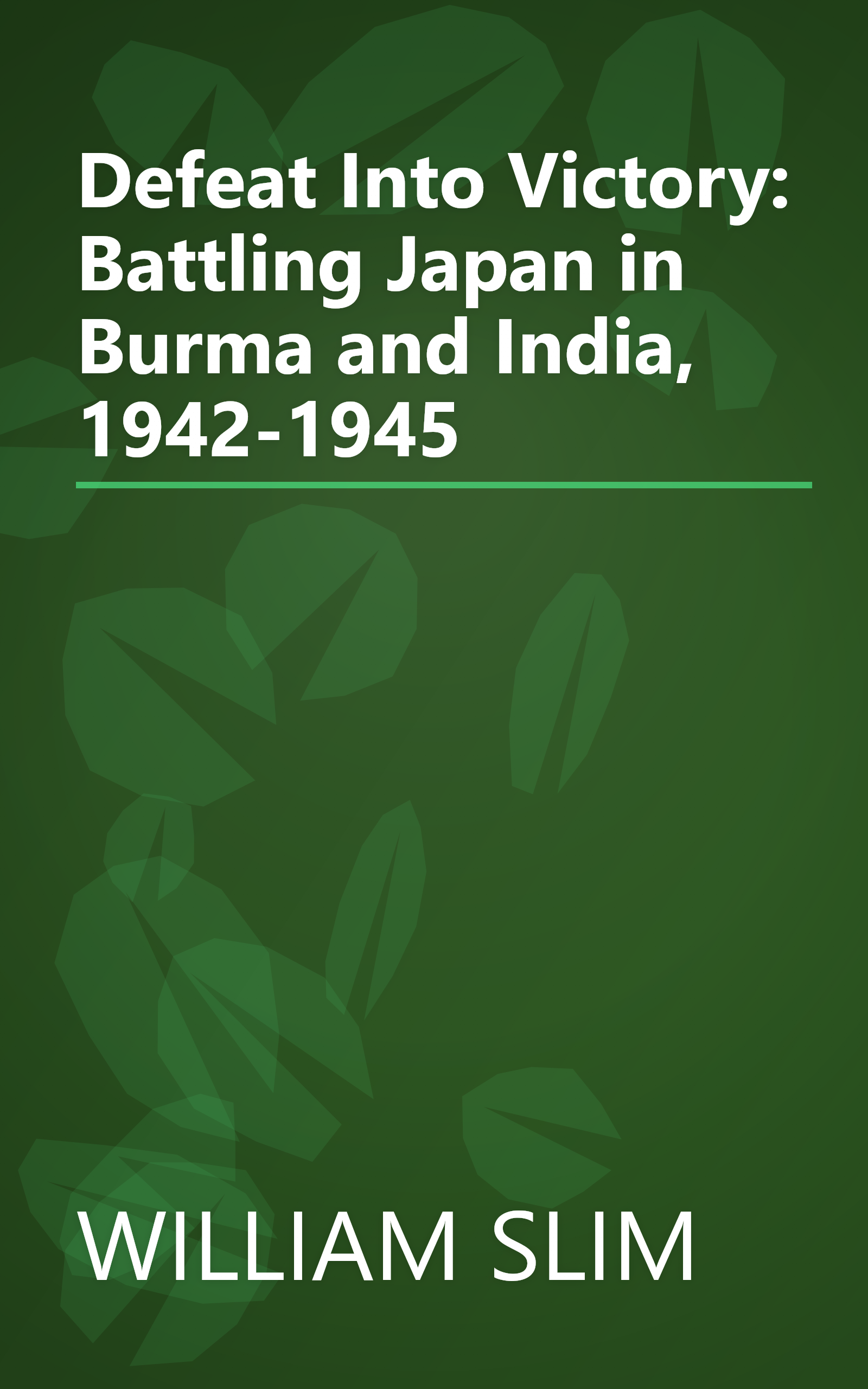 Defeat Into Victory: Battling Japan in Burma and India, 1942-1945 book cover